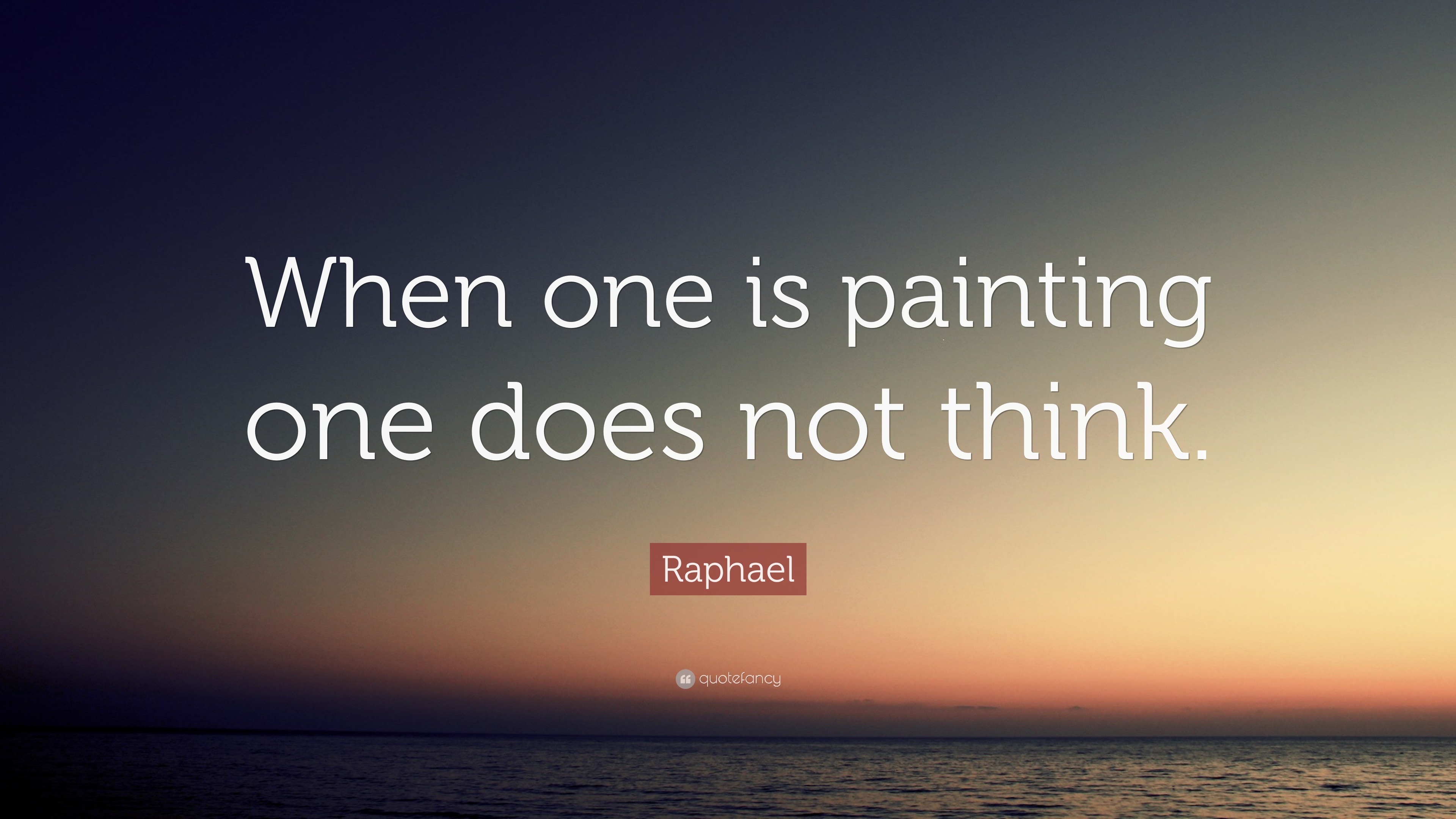 Raphael Quote: “When one is painting one does not think.”