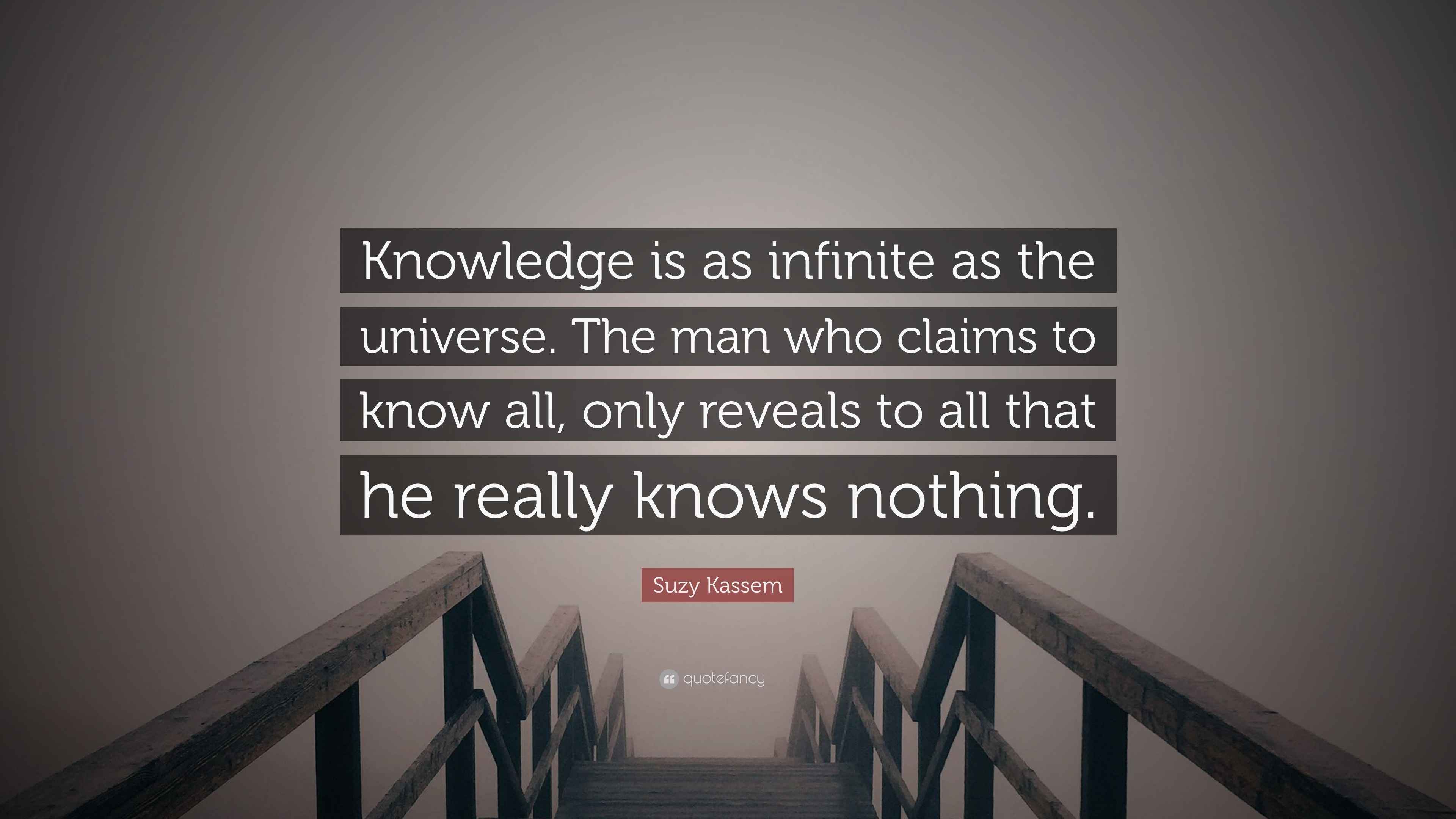 Suzy Kassem Quote: “Knowledge is as infinite as the universe. The man ...