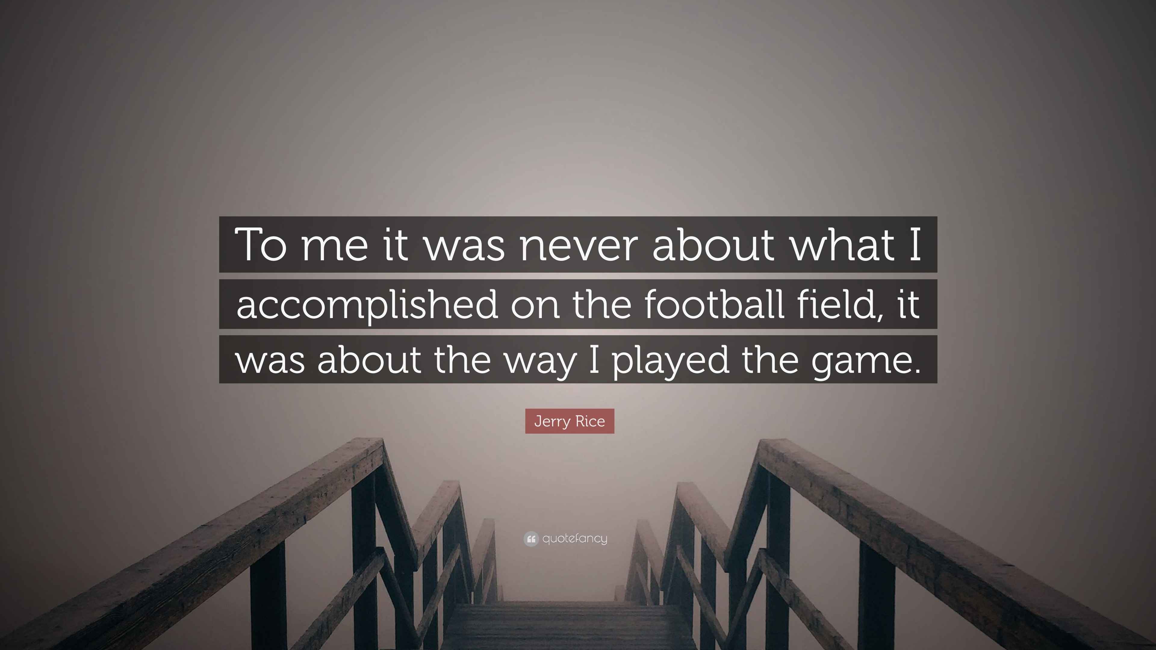Jerry Rice Quote: “To me it was never about what I accomplished on the ...