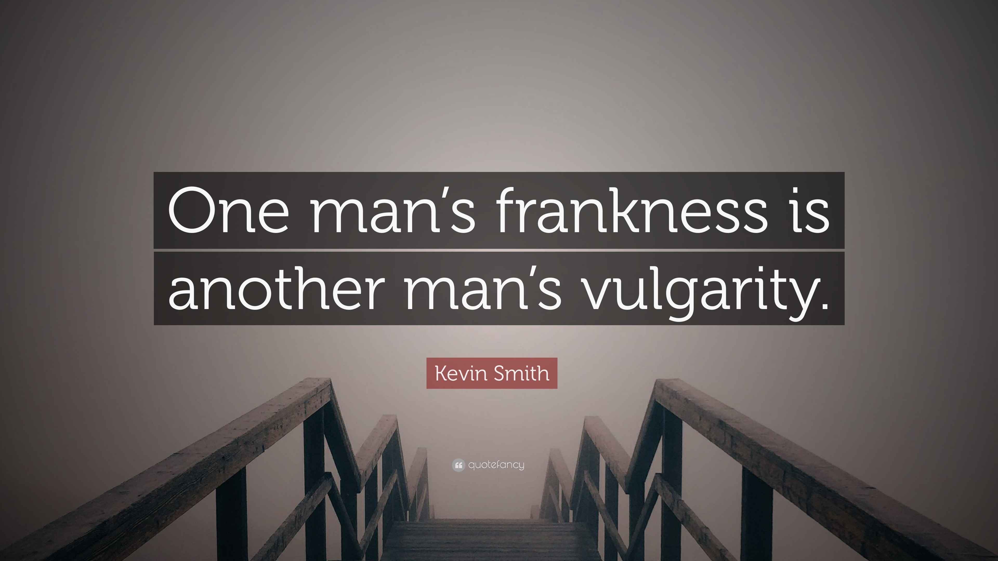 Kevin Smith Quote: “One man’s frankness is another man’s vulgarity.”