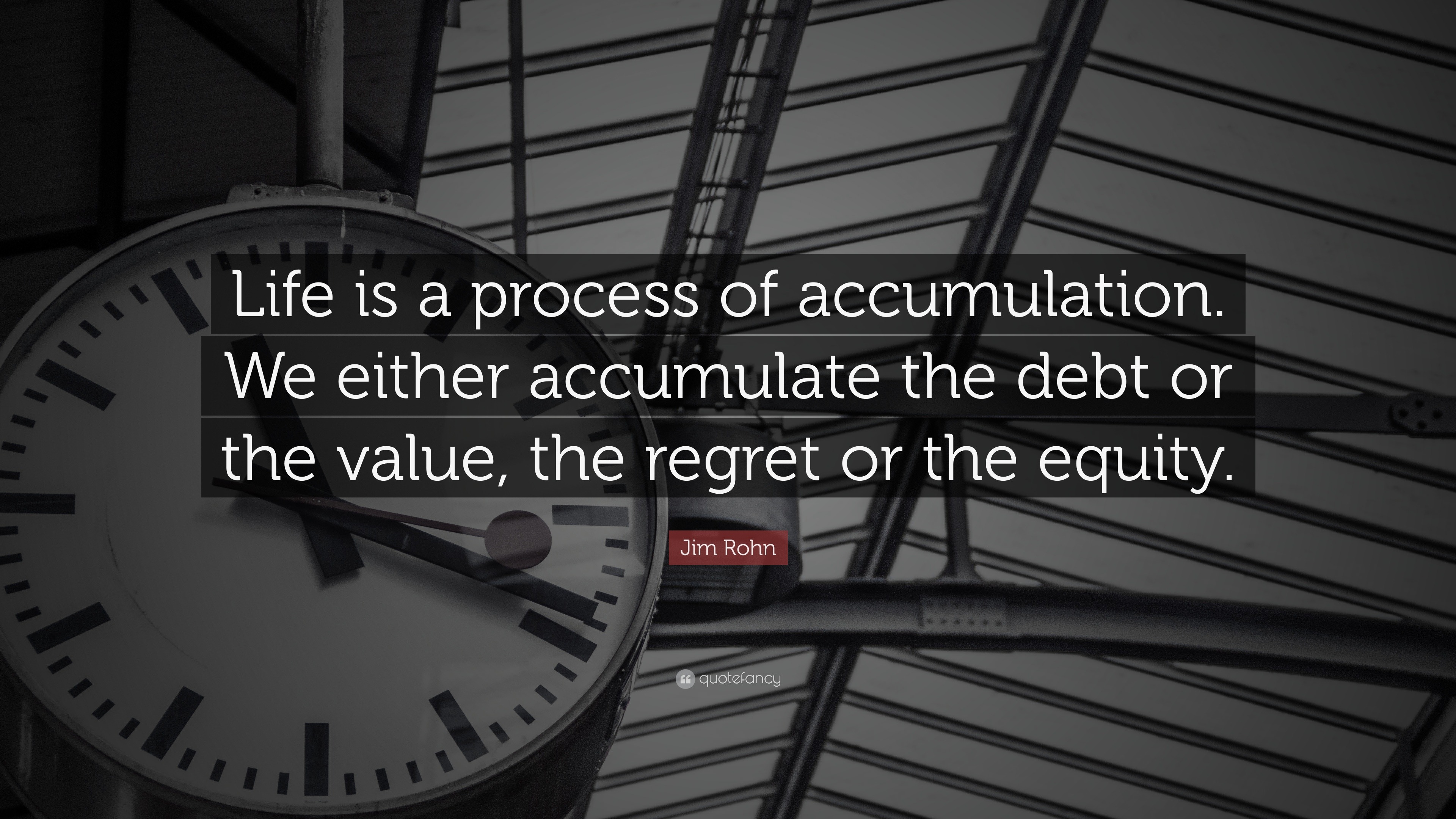 Jim Rohn Quote: “Life is a process of accumulation. We either ...