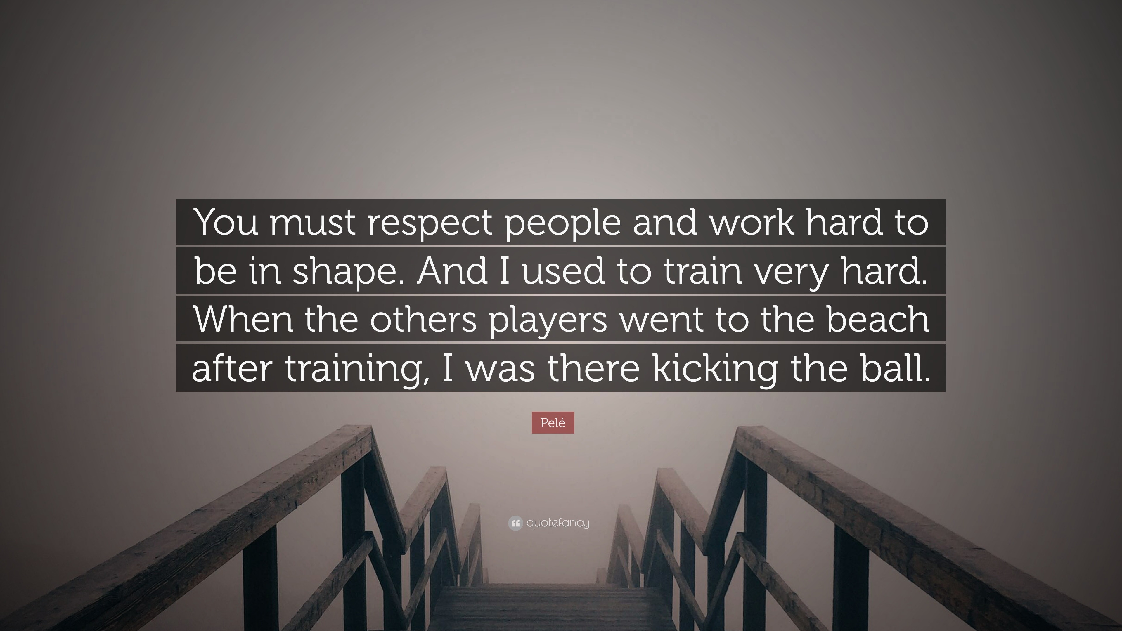 Pelé Quote: “You must respect people and work hard to be in shape. And ...