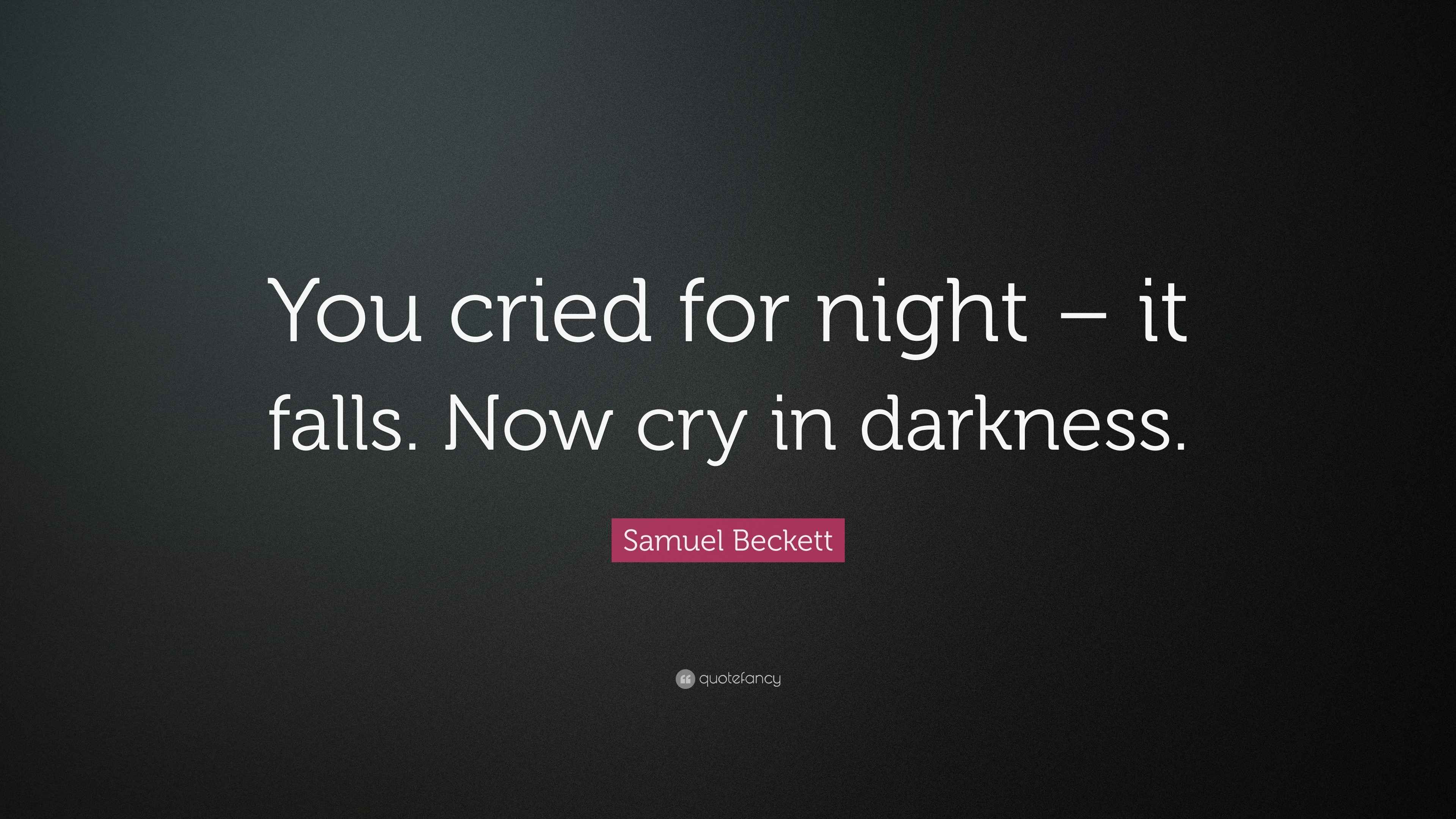 Samuel Beckett Quote: “You cried for night – it falls. Now cry in ...