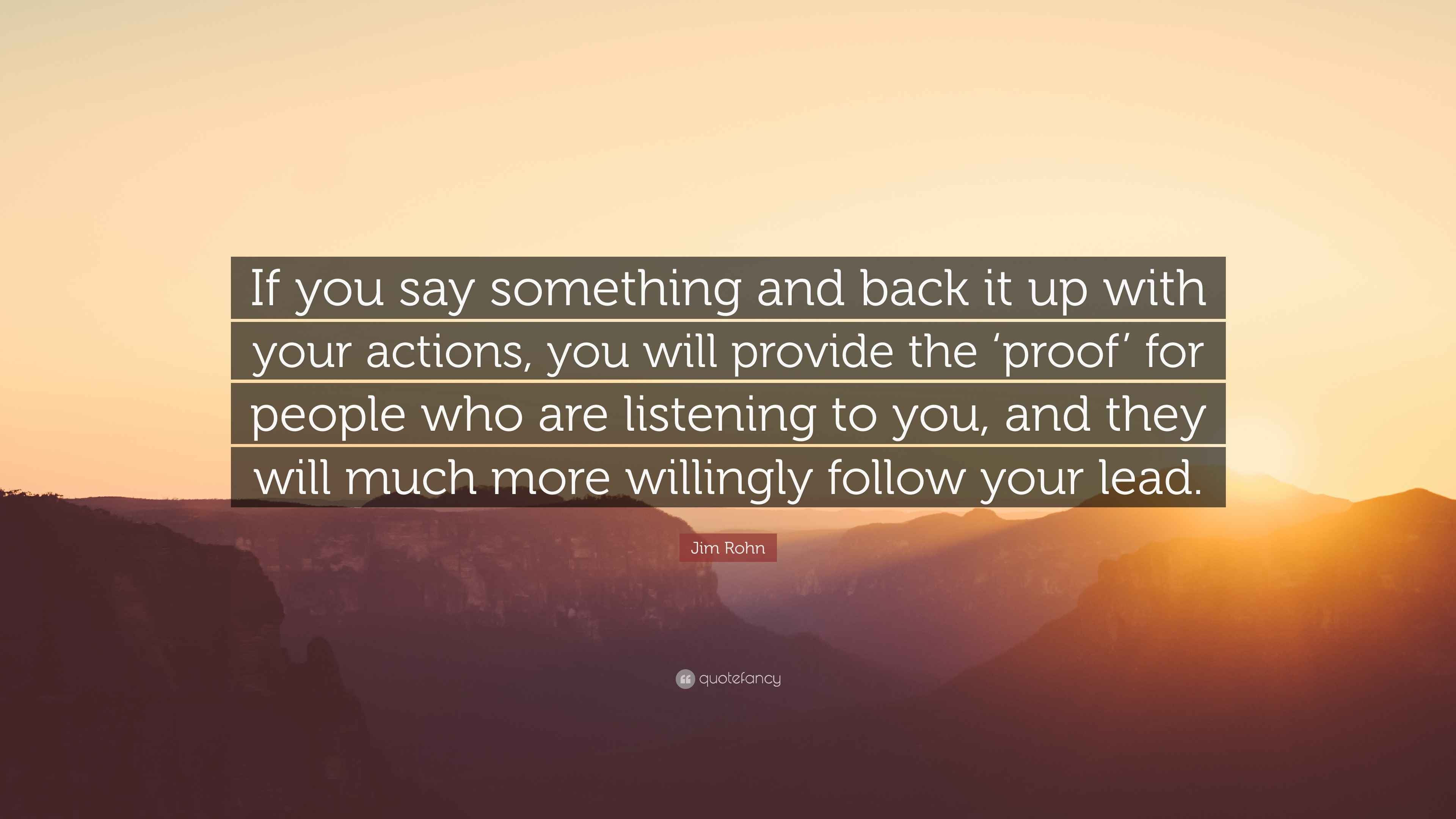 Jim Rohn Quote: “If you say something and back it up with your actions ...