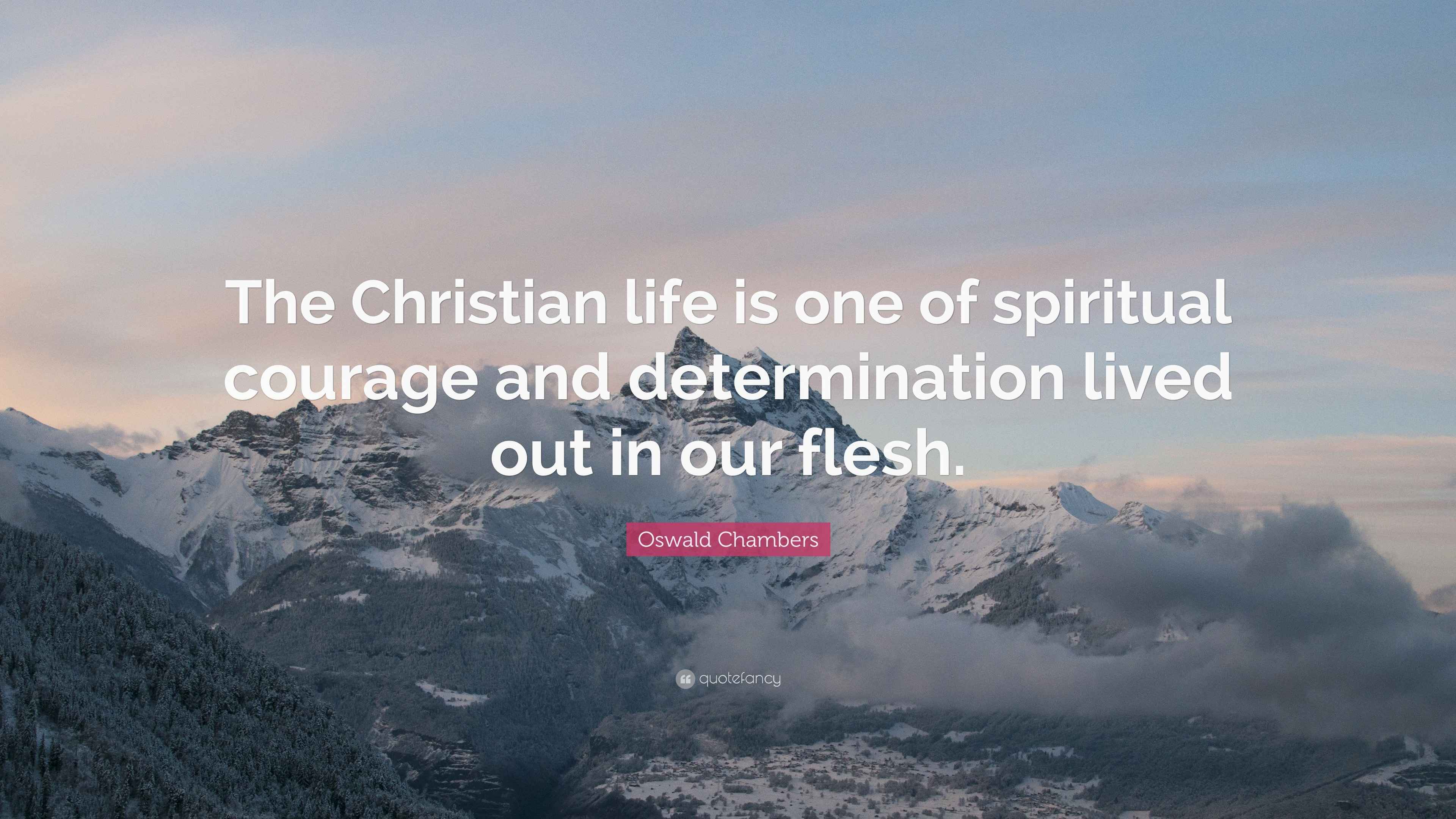 Oswald Chambers Quote: “The Christian life is one of spiritual courage ...
