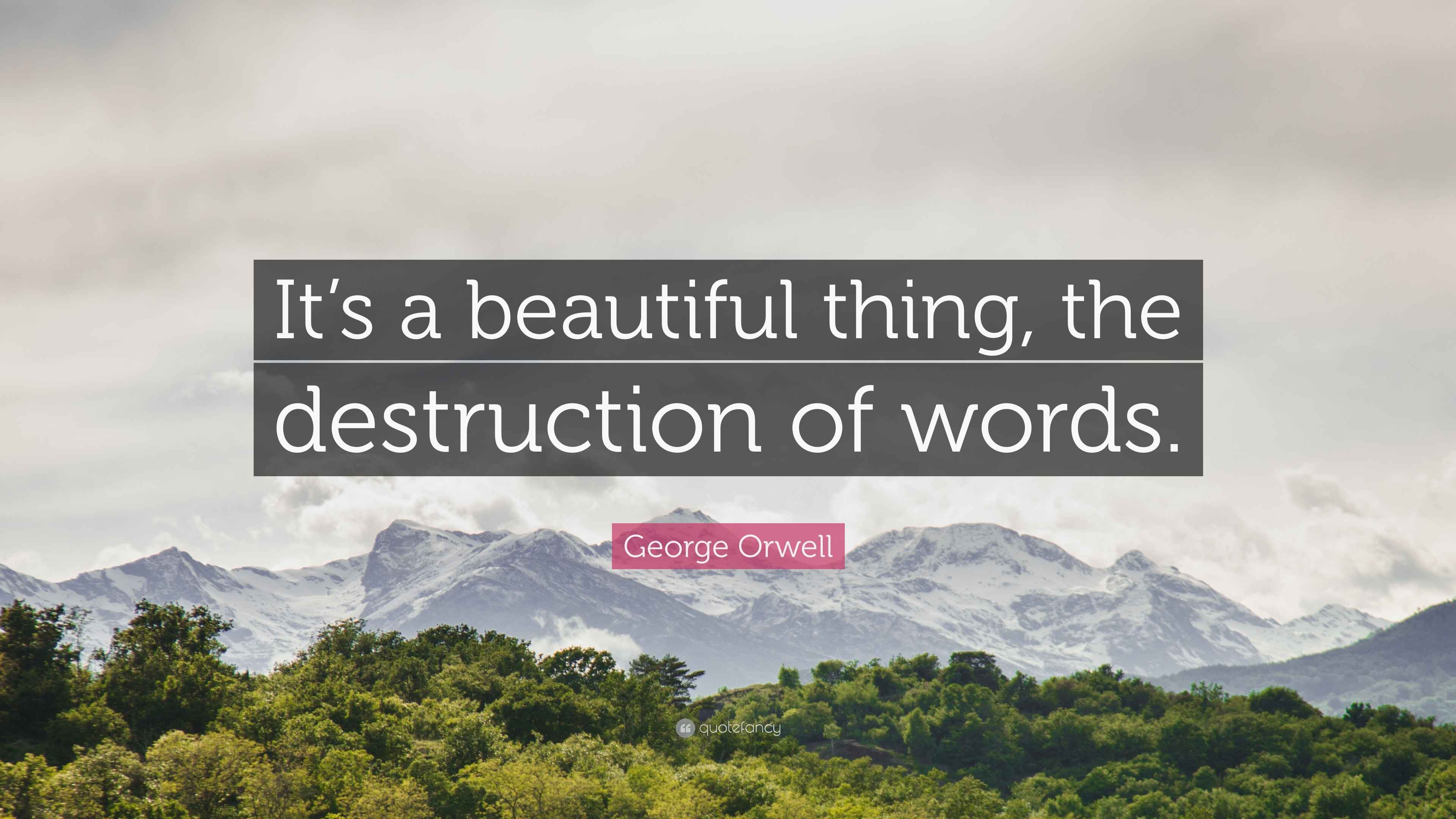 George Orwell Quote: “It’s a beautiful thing, the destruction of words.”