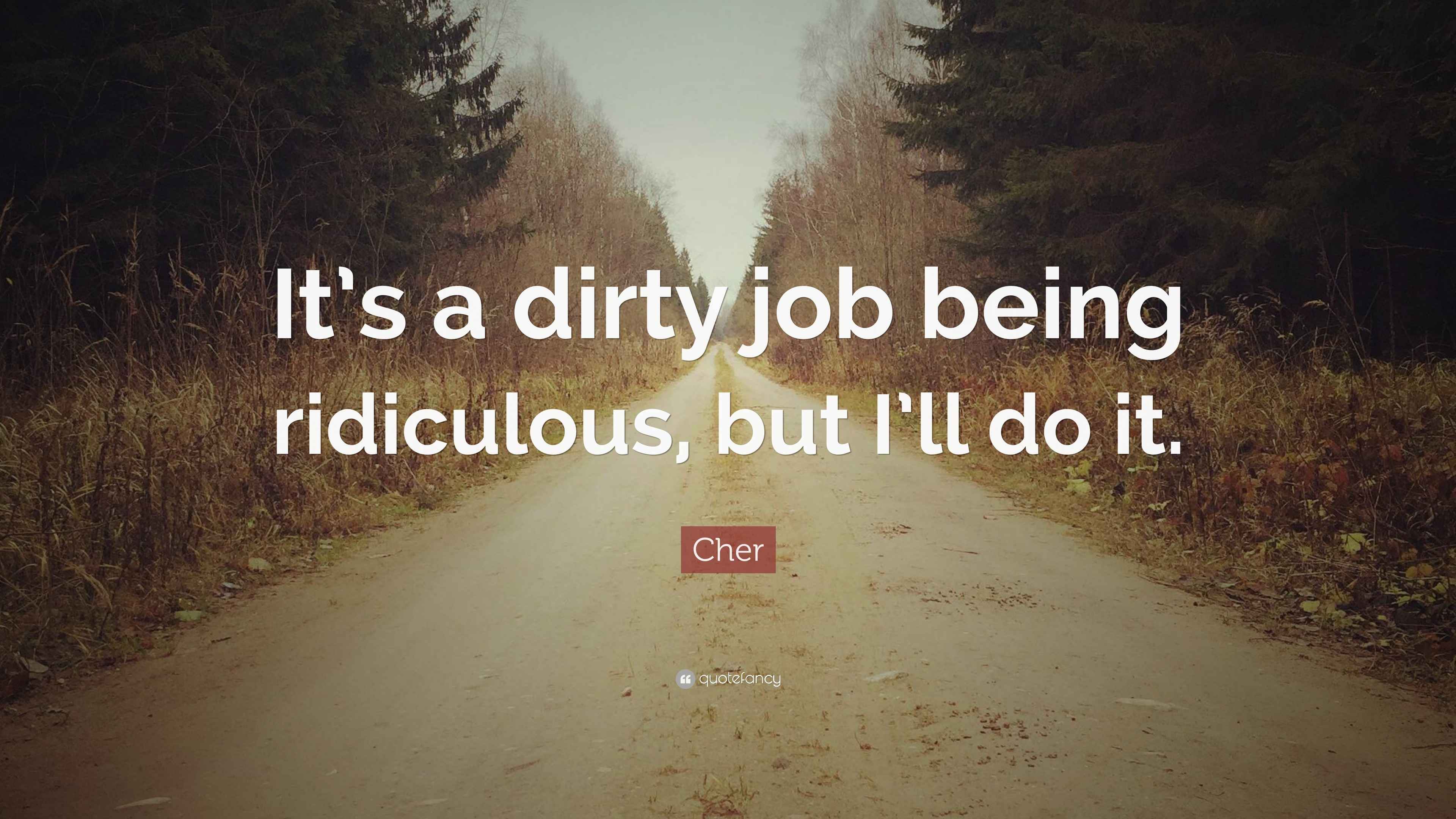 Cher Quote: “It’s a dirty job being ridiculous, but I’ll do it.”