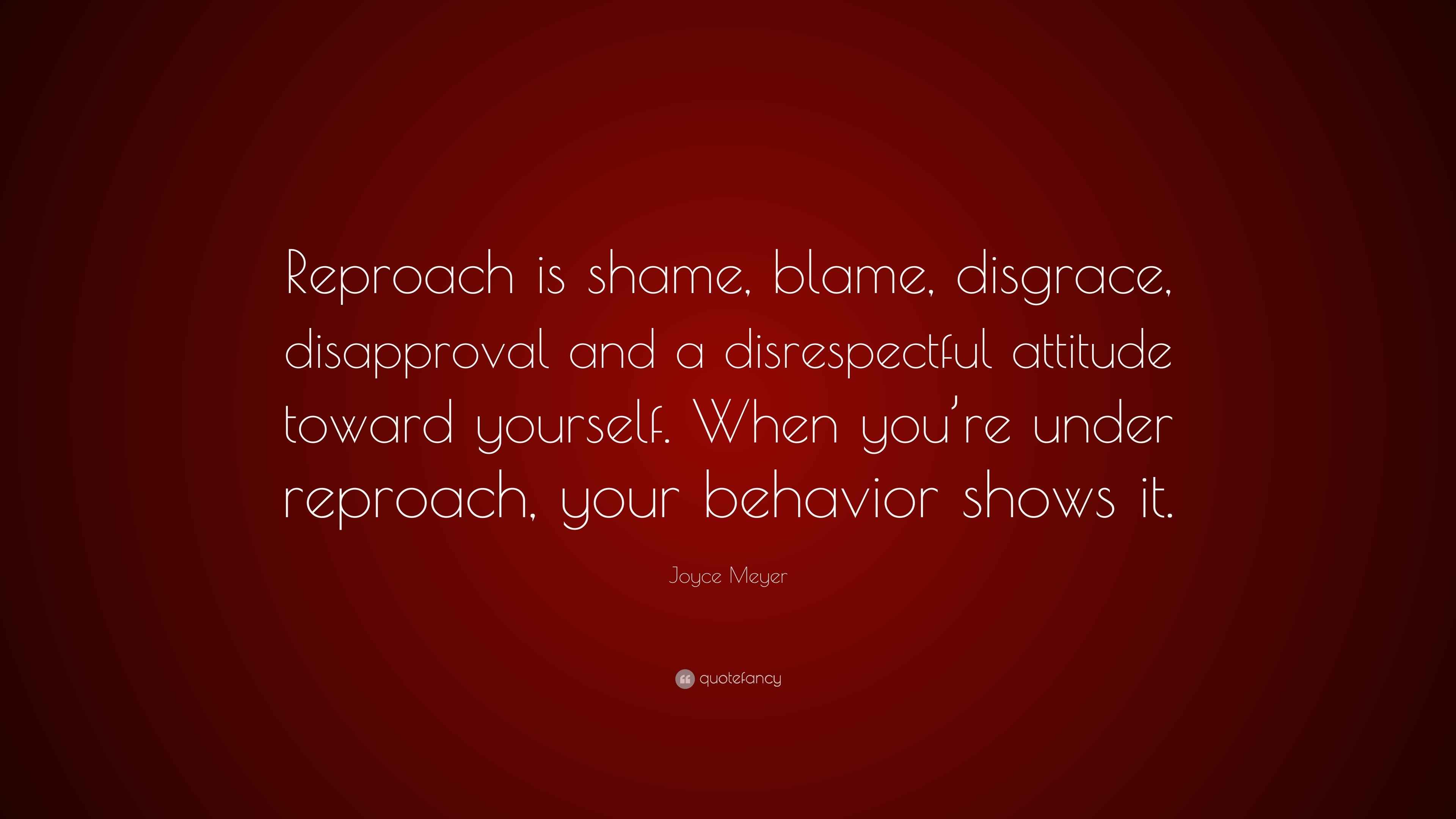 Joyce Meyer Quote: “Reproach is shame, blame, disgrace, disapproval and ...
