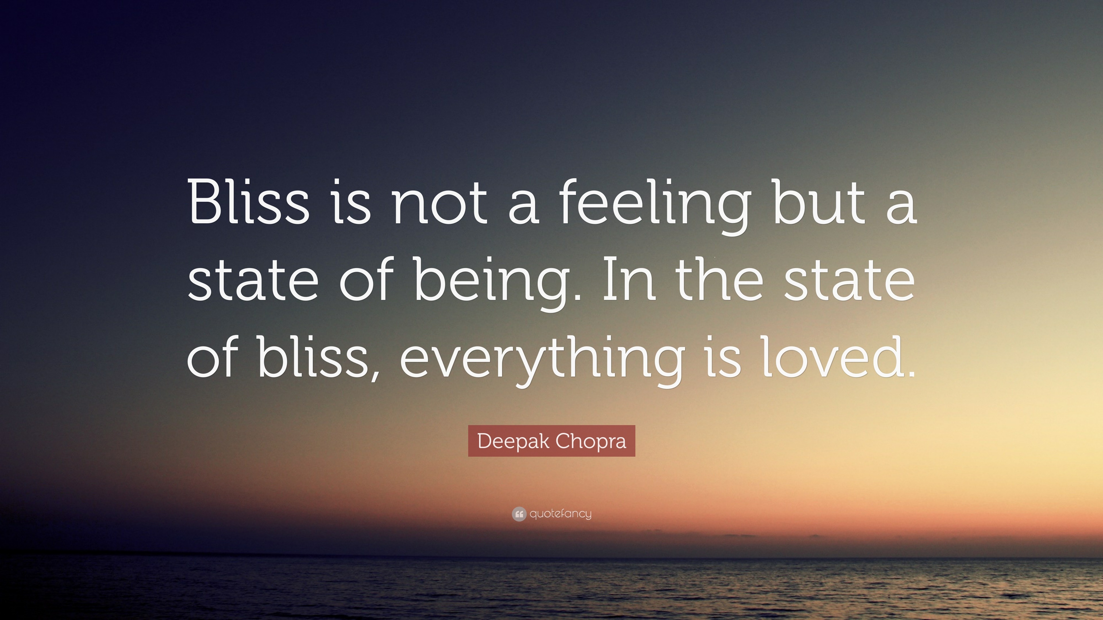 Deepak Chopra Quote: “Bliss is not a feeling but a state of being. In ...