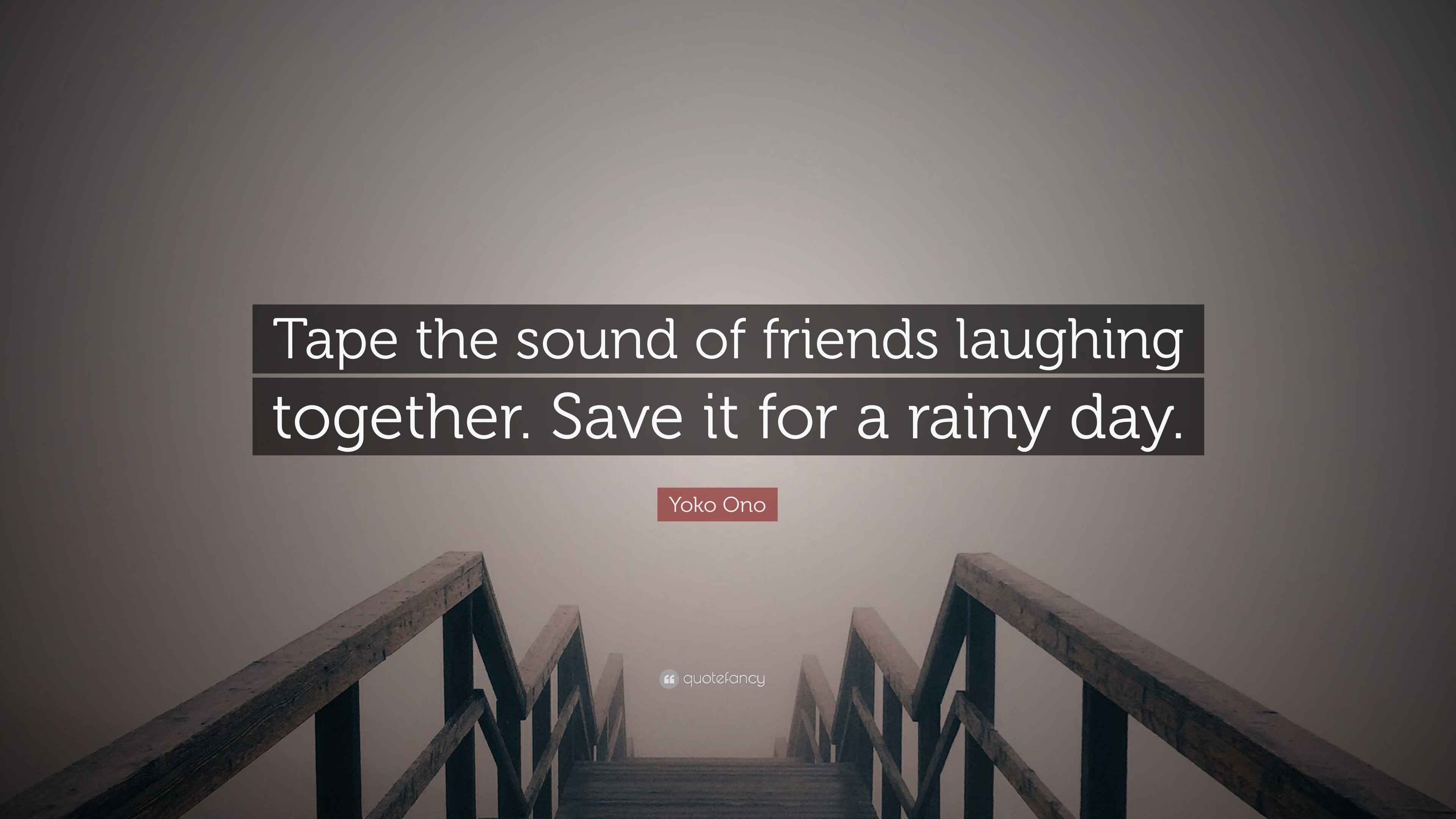 Yoko Ono Quote: “Tape the sound of friends laughing together. Save it ...