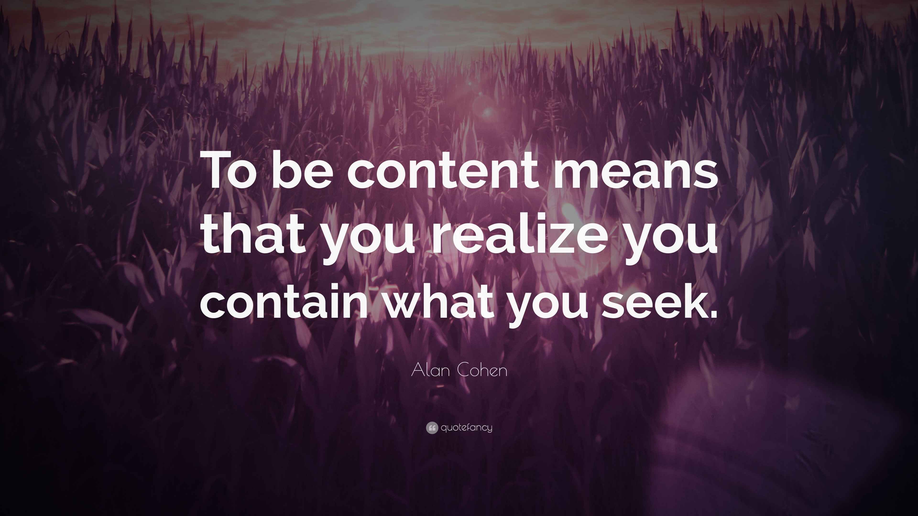 Alan Cohen Quote: “To be content means that you realize you contain ...