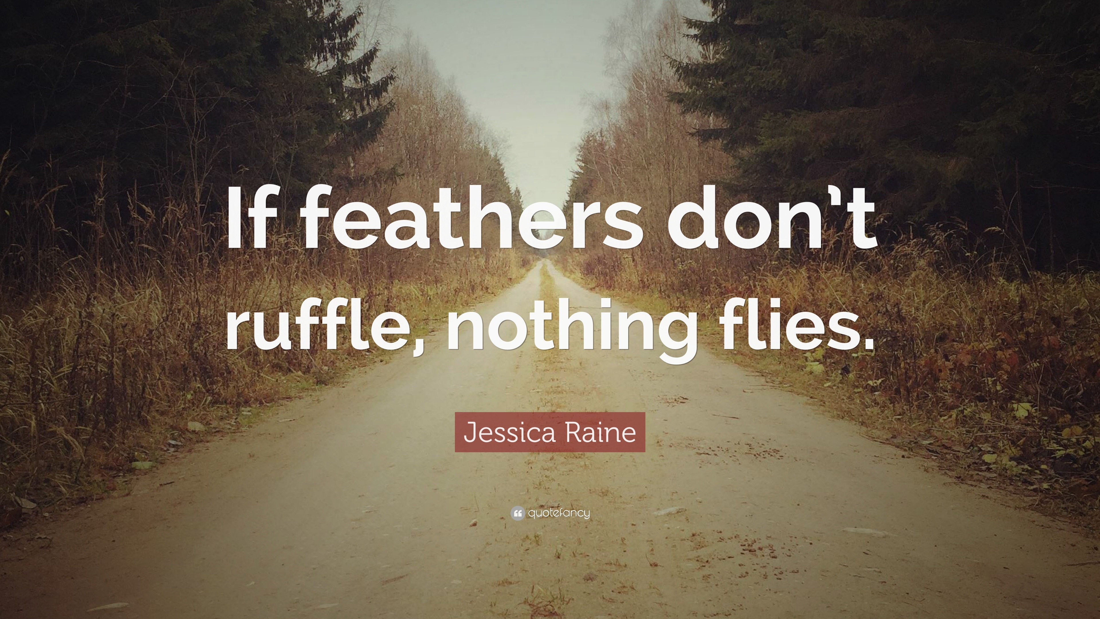 Jessica Raine Quote: “If feathers don’t ruffle, nothing flies.”