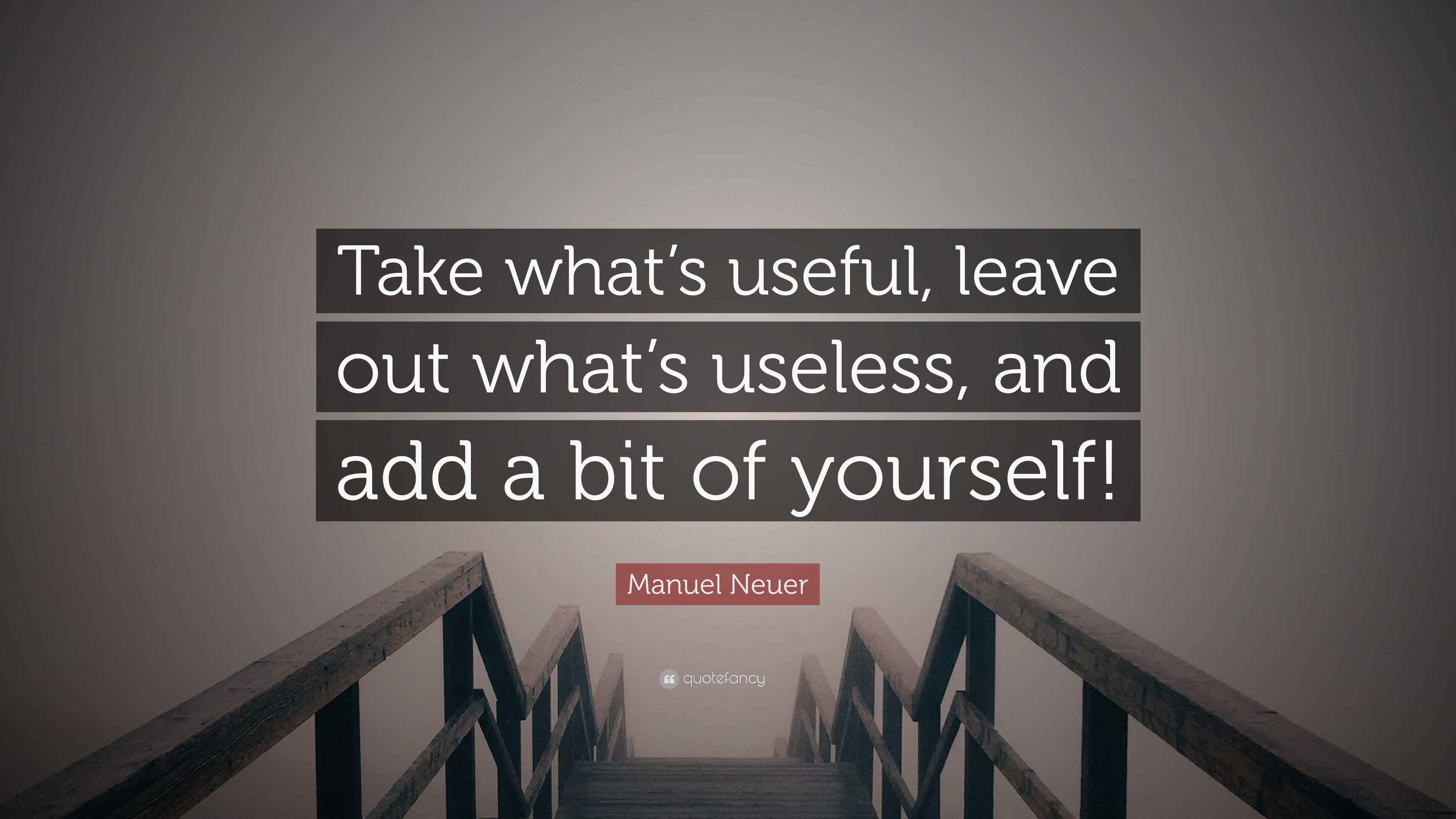 Manuel Neuer Quote: “Take what’s useful, leave out what’s useless, and ...