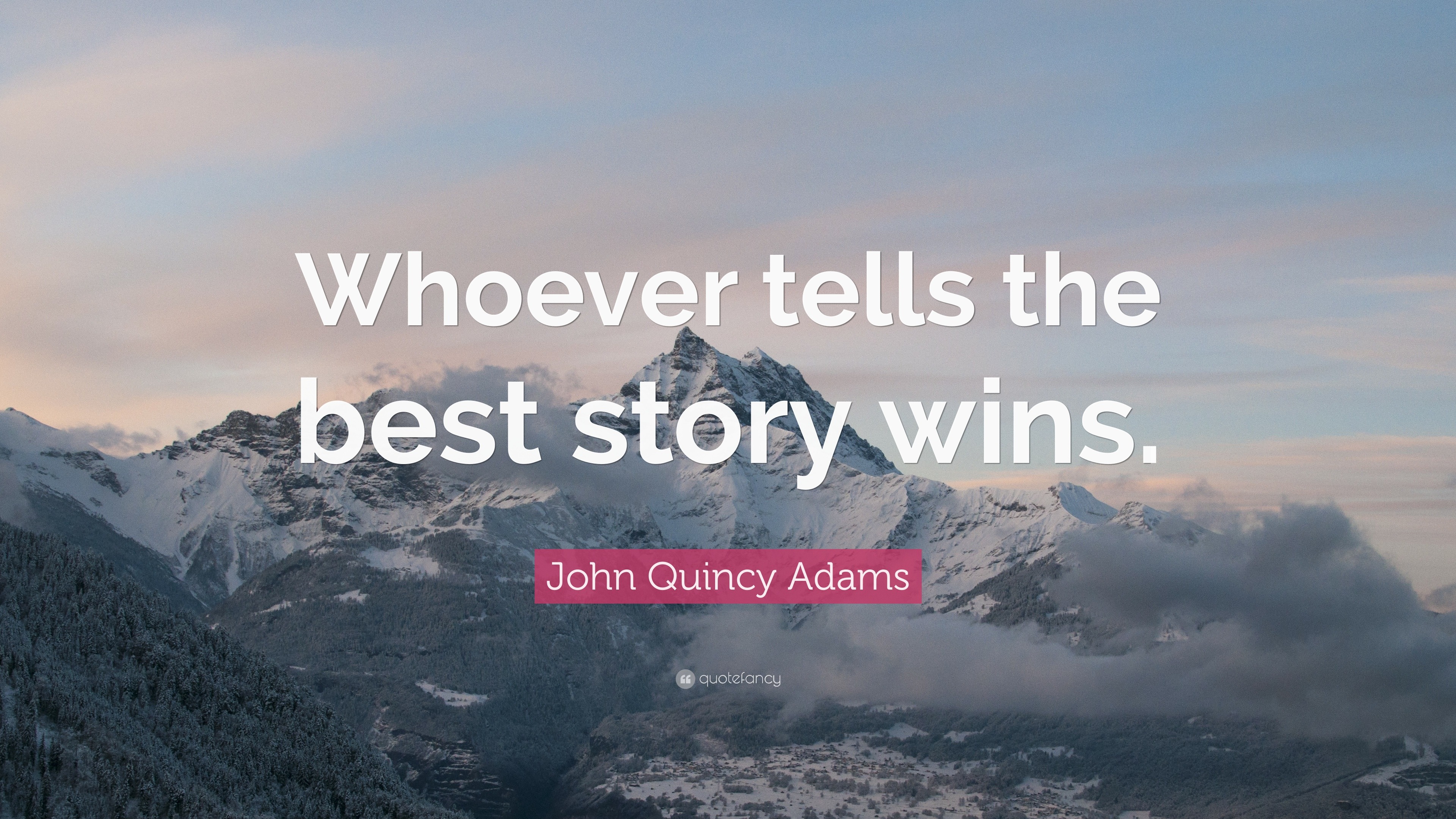 John Quincy Adams Quote: “Whoever tells the best story wins.”