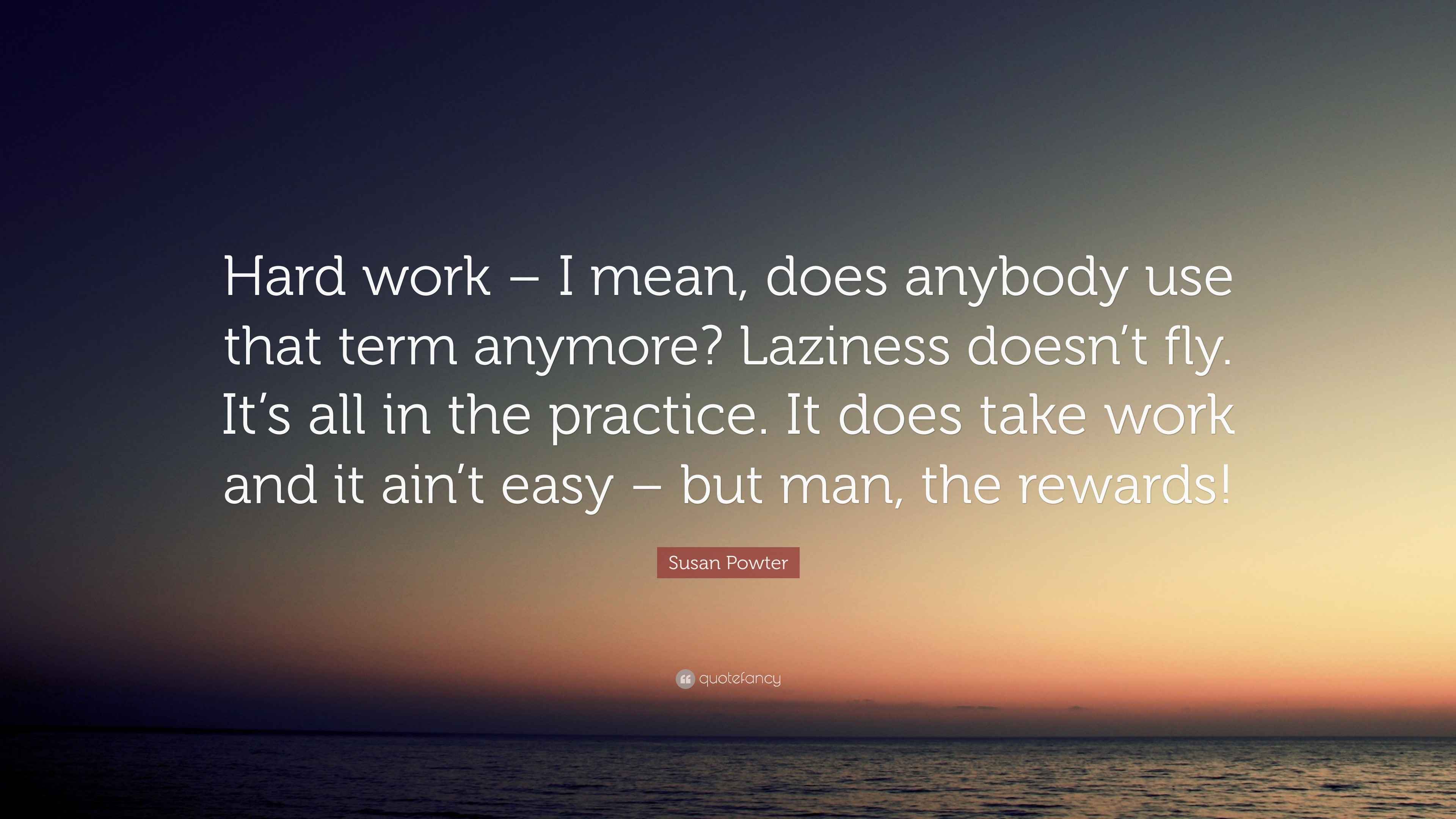 Susan Powter Quote: “Hard work – I mean, does anybody use that term ...