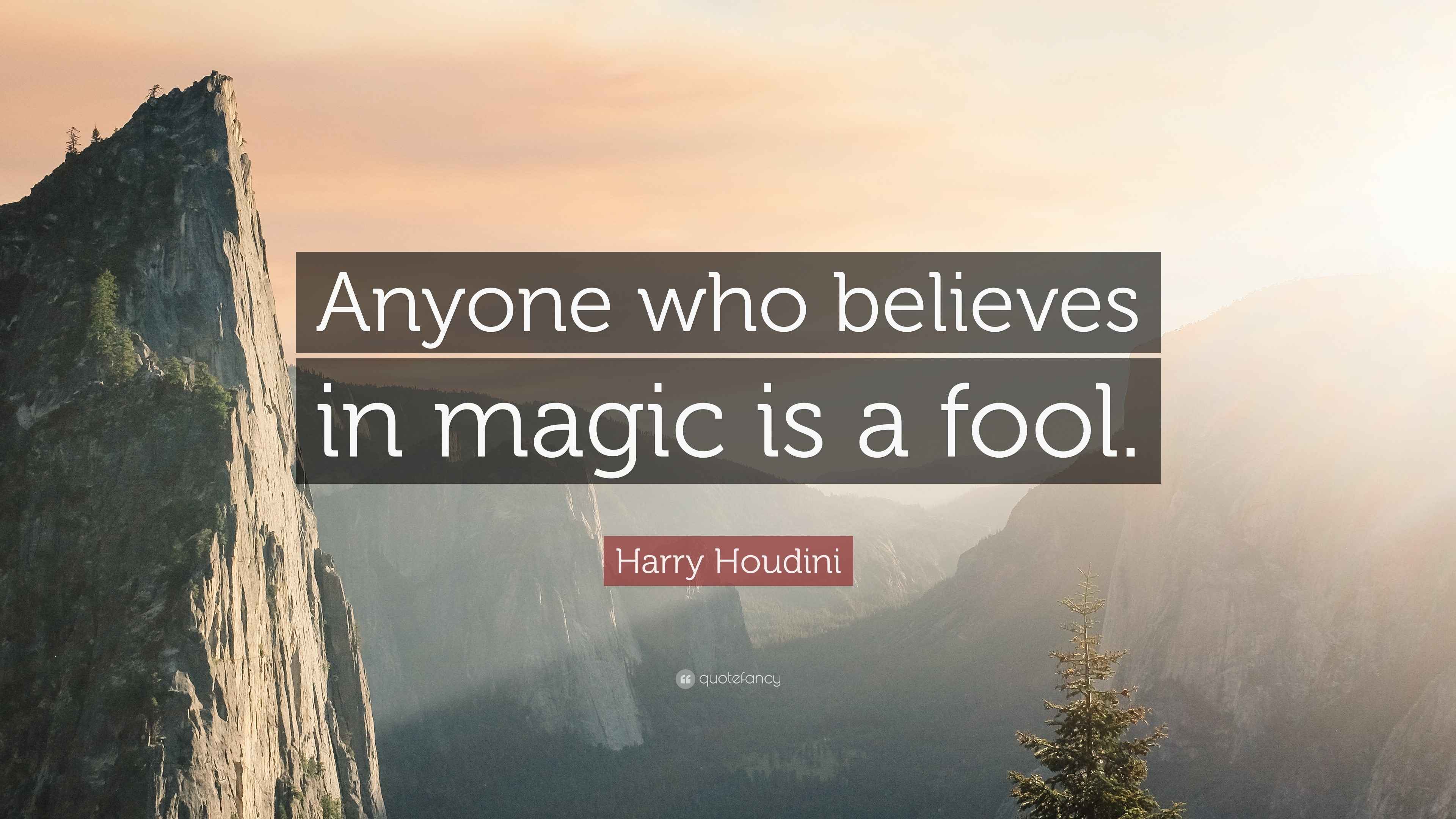 Harry Houdini Quote: “Anyone who believes in magic is a fool.”