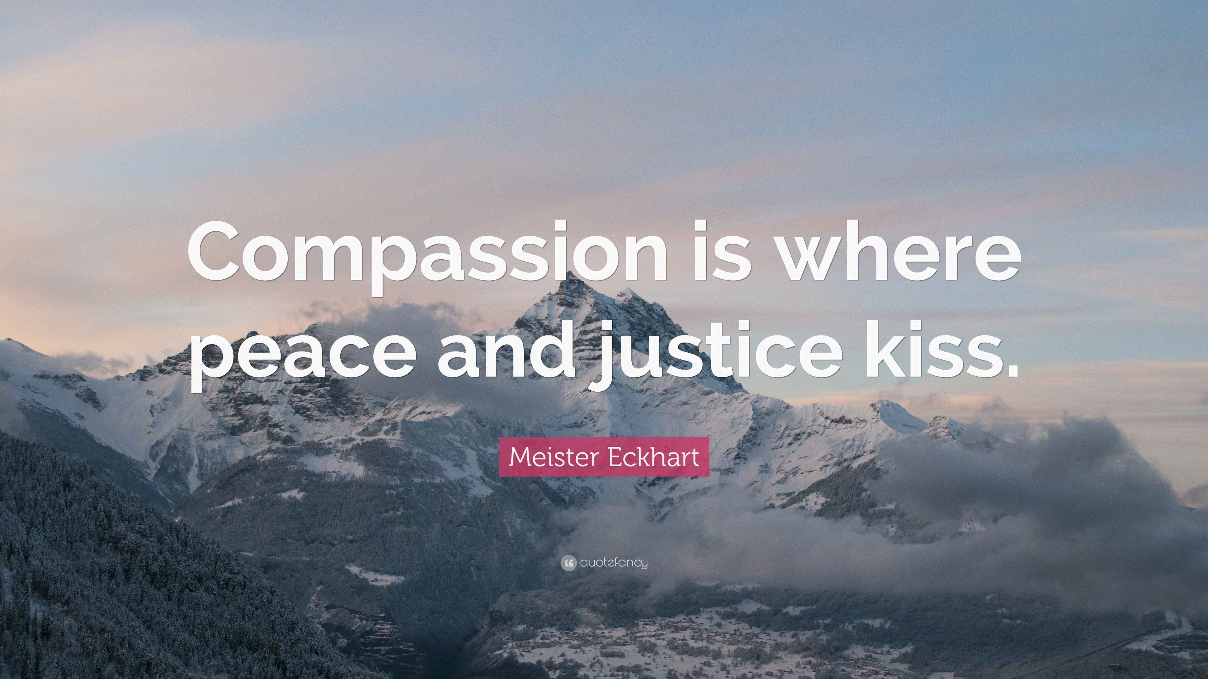 Meister Eckhart Quote: “Compassion is where peace and justice kiss.”