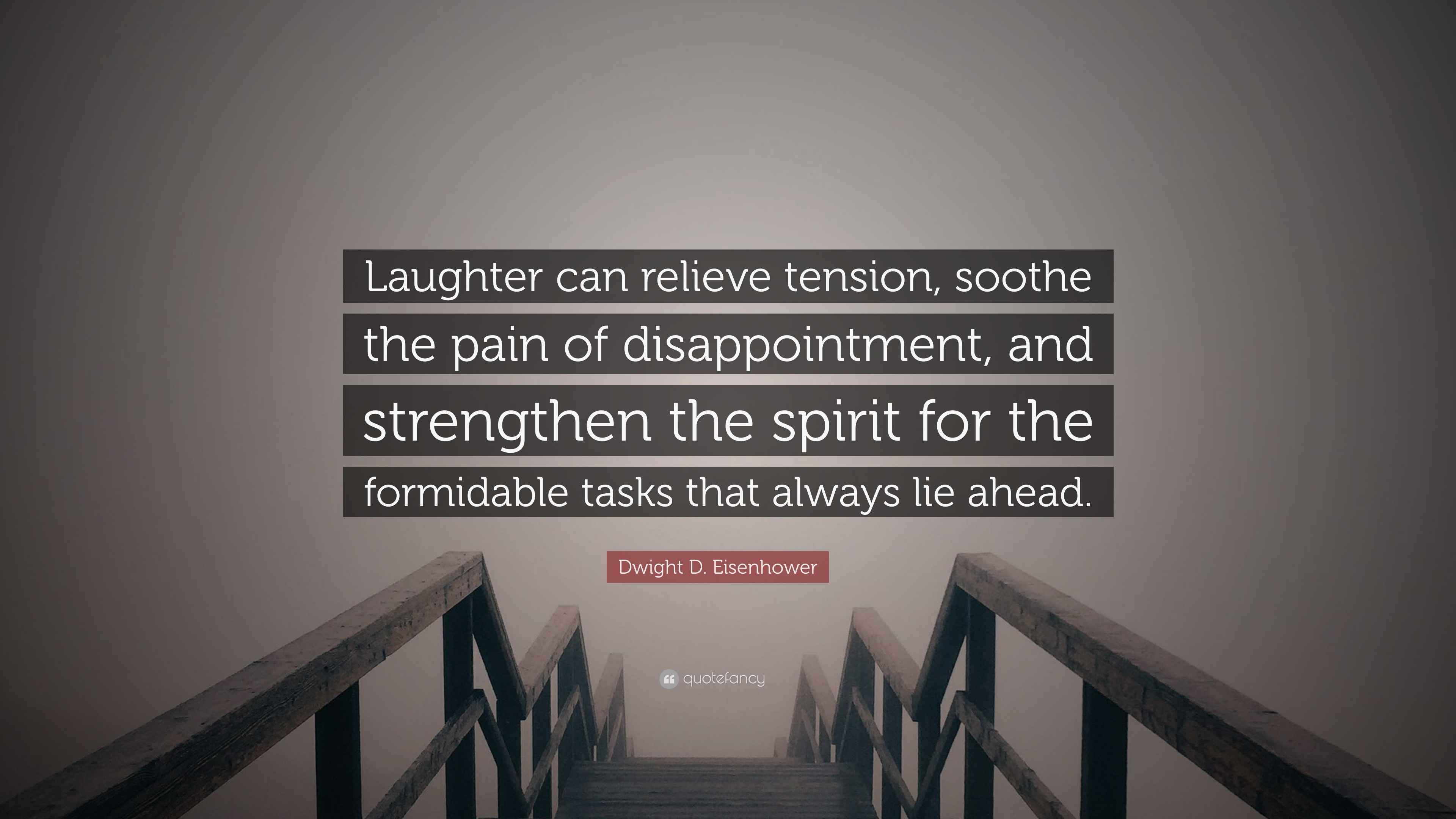 Dwight D. Eisenhower Quote: “Laughter can relieve tension, soothe the ...