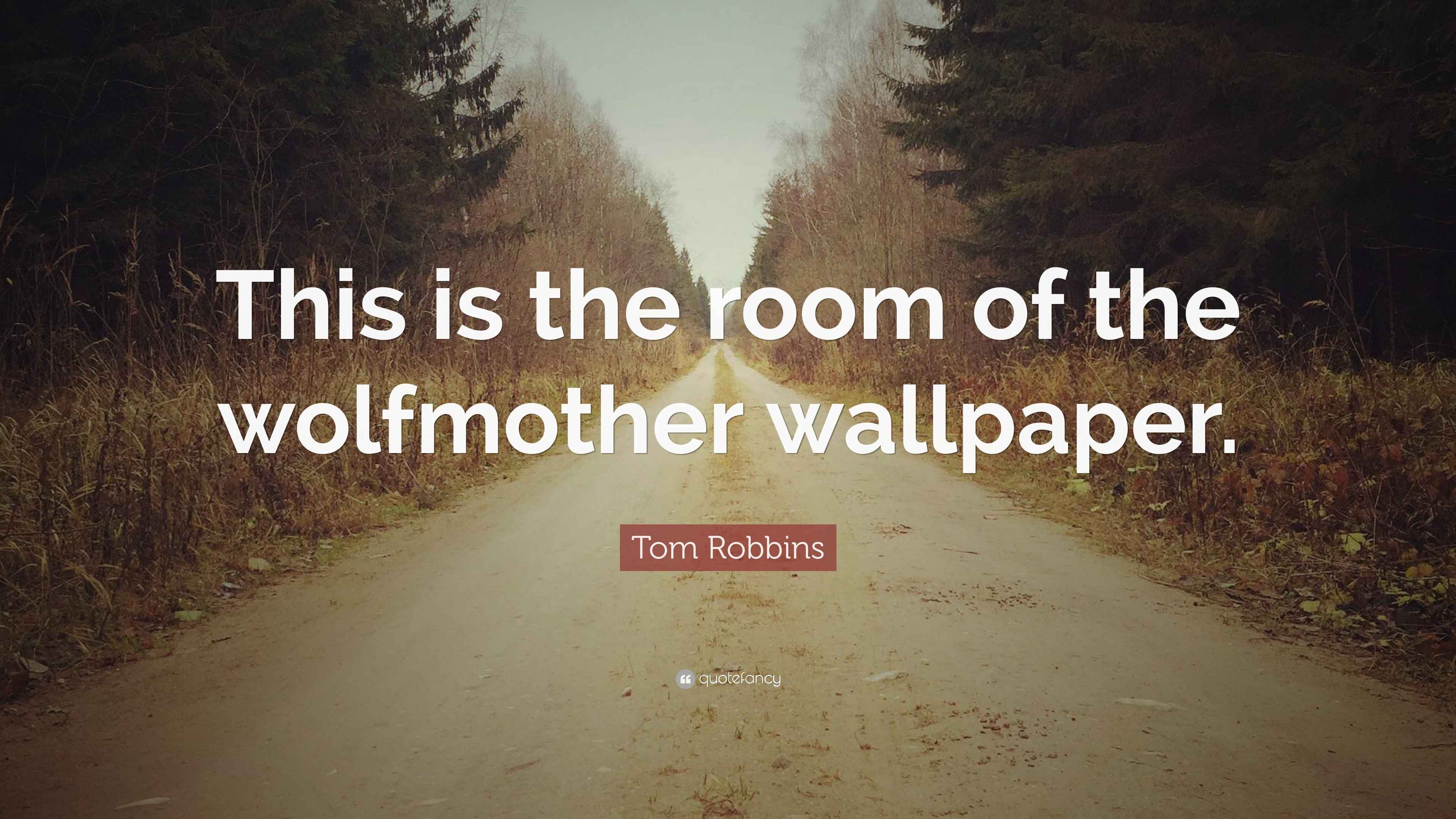 Tom Robbins Quote: “This is the room of the wolfmother wallpaper.”