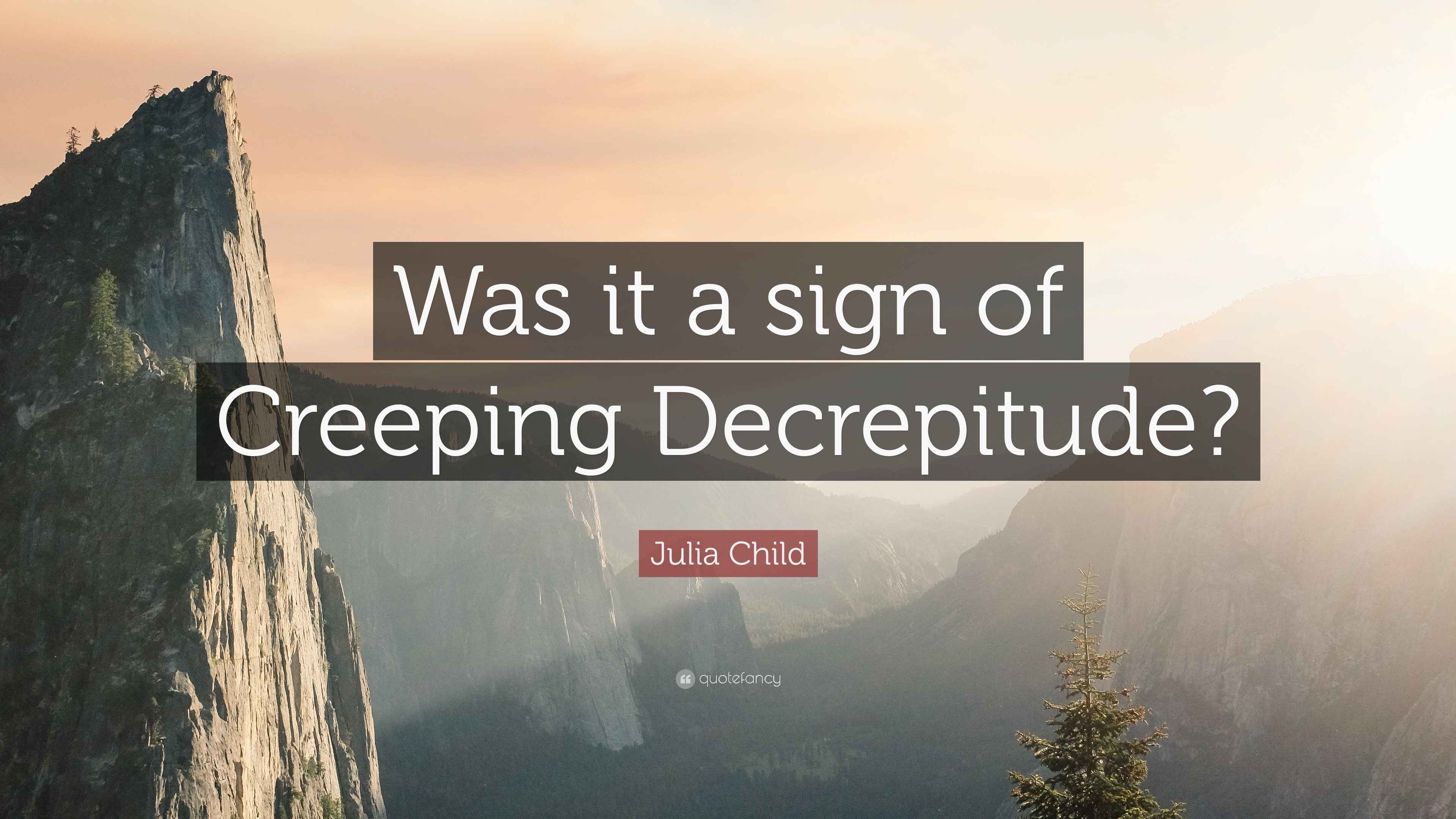 Julia Child Quote: “Was it a sign of Creeping Decrepitude?”