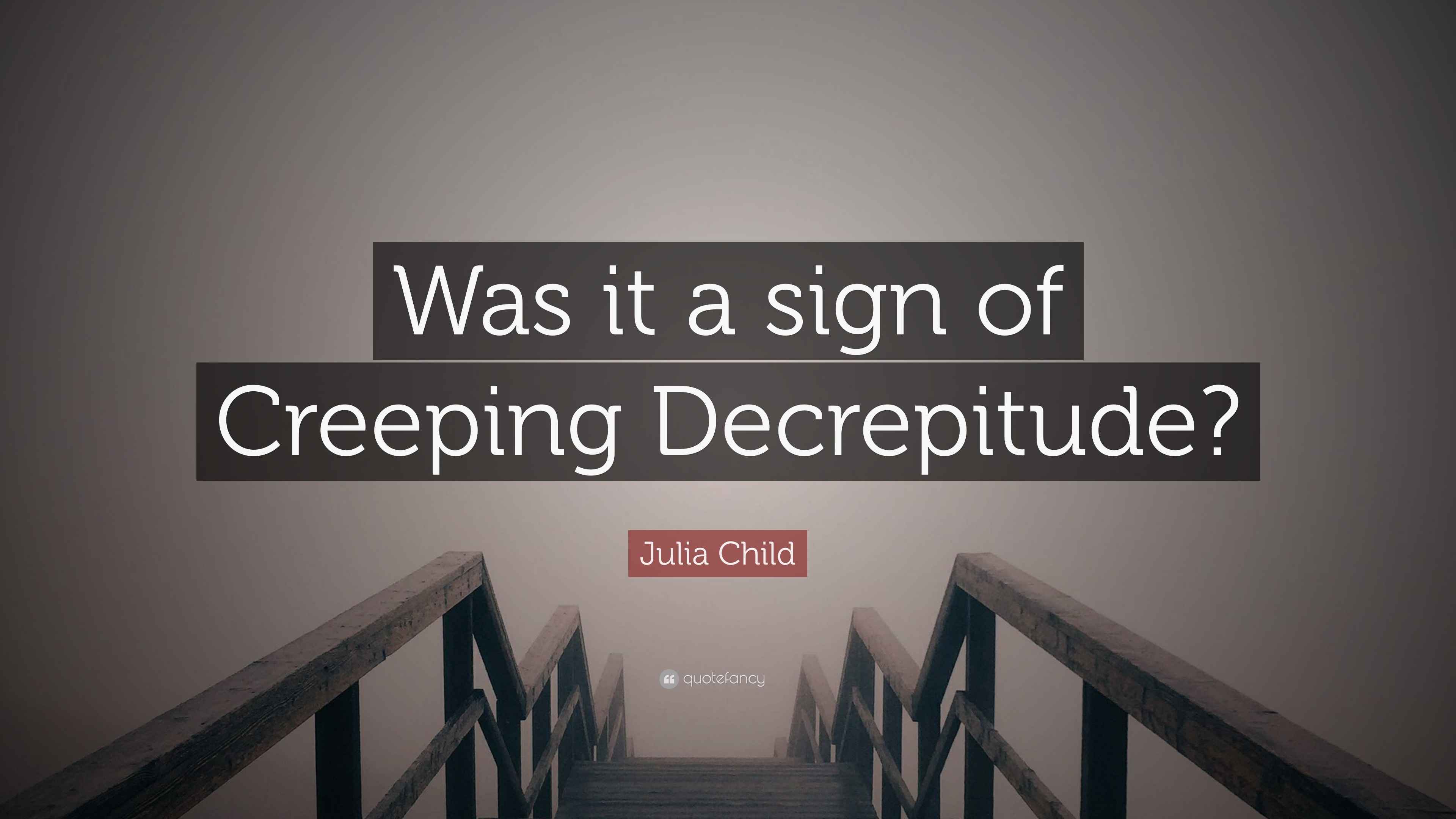 Julia Child Quote: “Was it a sign of Creeping Decrepitude?”