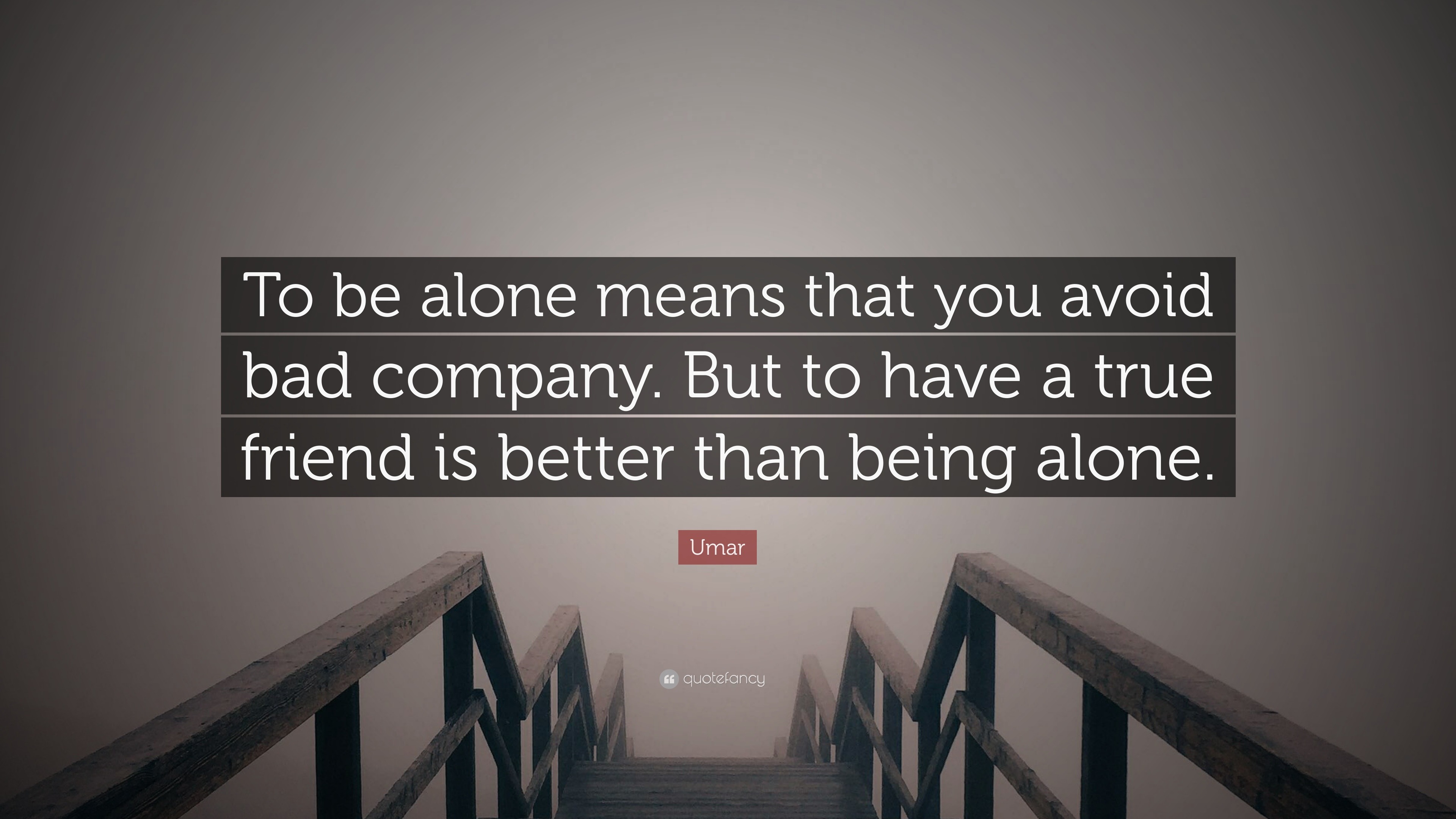 Umar Quote: “To be alone means that you avoid bad company. But to have ...