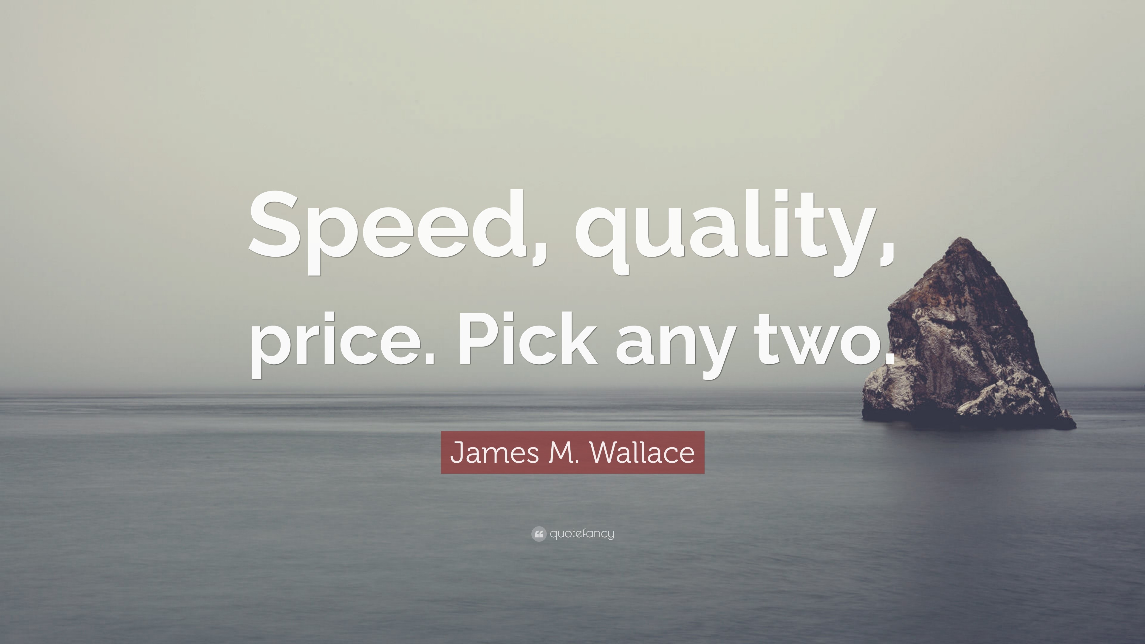 James M. Wallace Quote: “Speed, quality, price. Pick any two.”