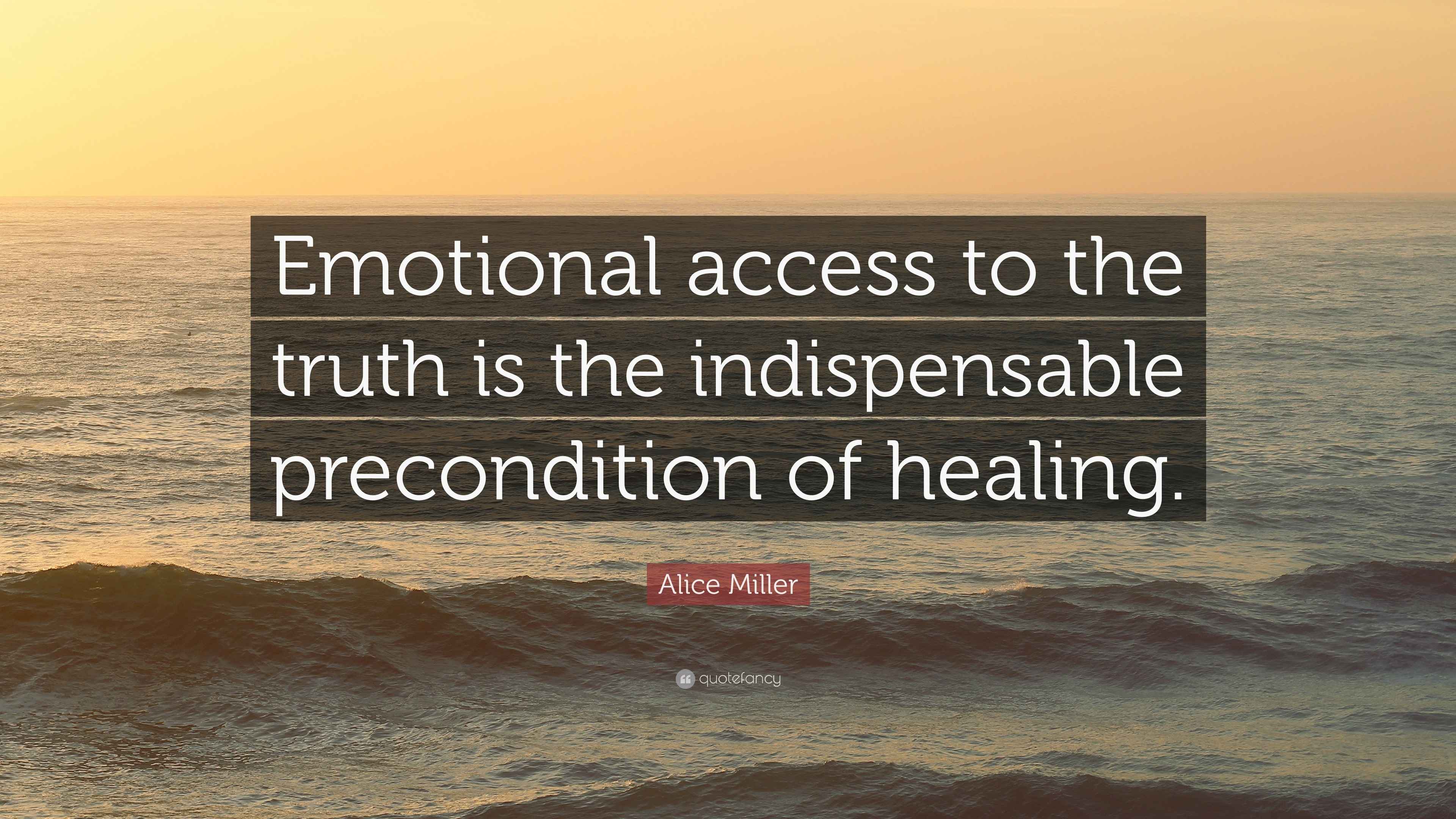 Alice Miller Quote: “Emotional access to the truth is the indispensable ...