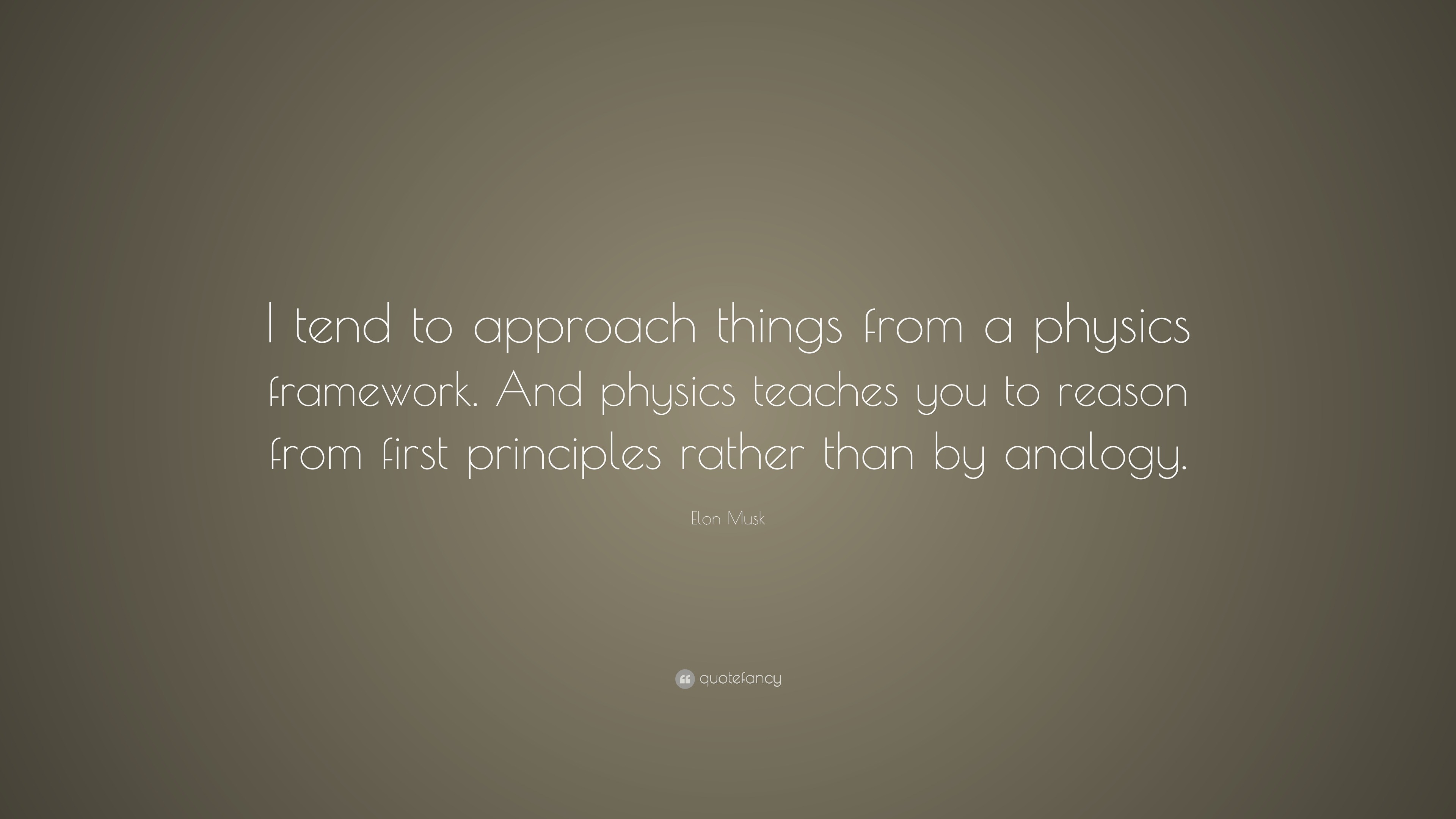 Elon Musk Quote: “I tend to approach things from a physics framework ...