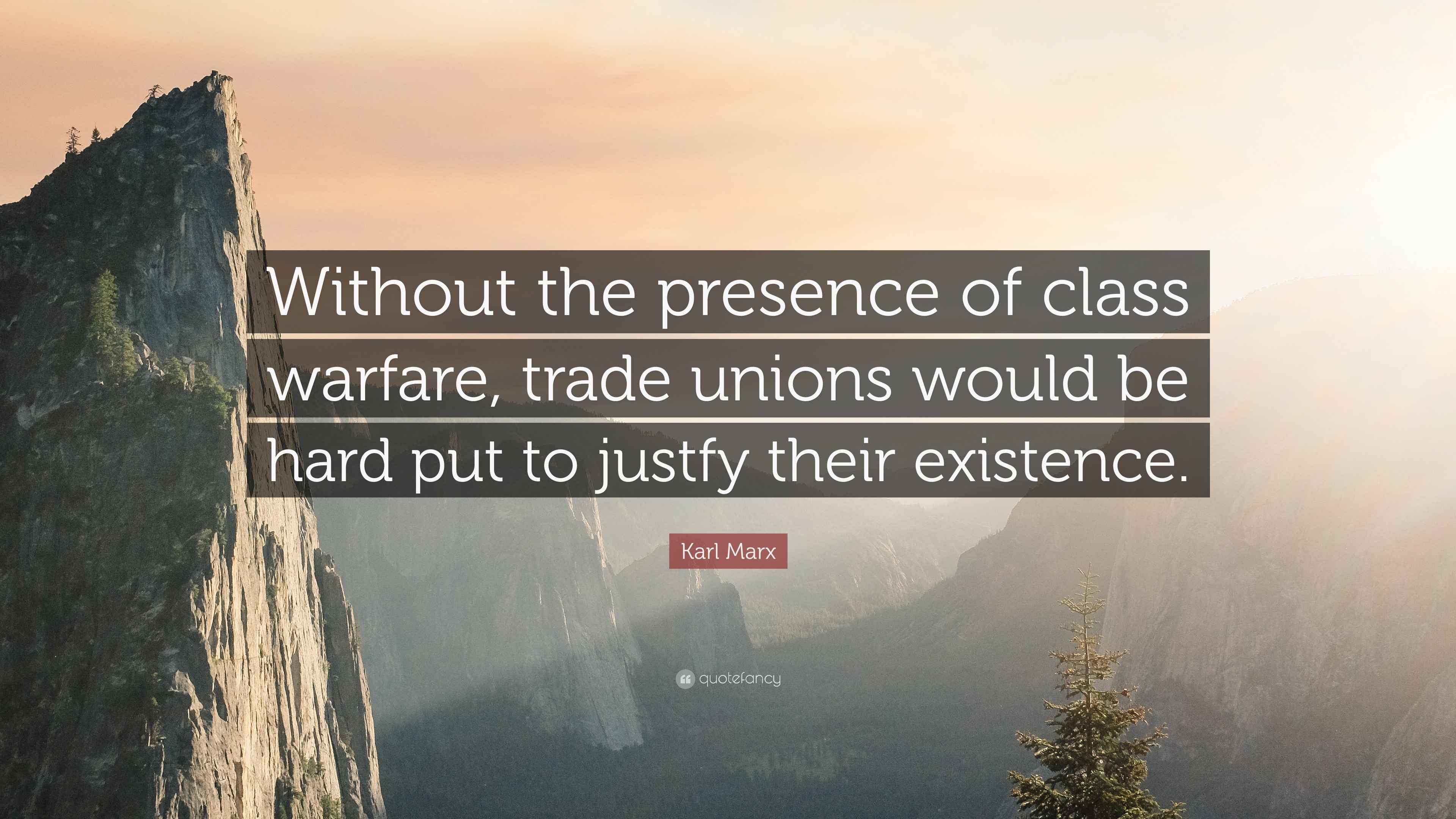 Karl Marx Quote: “Without the presence of class warfare, trade unions ...