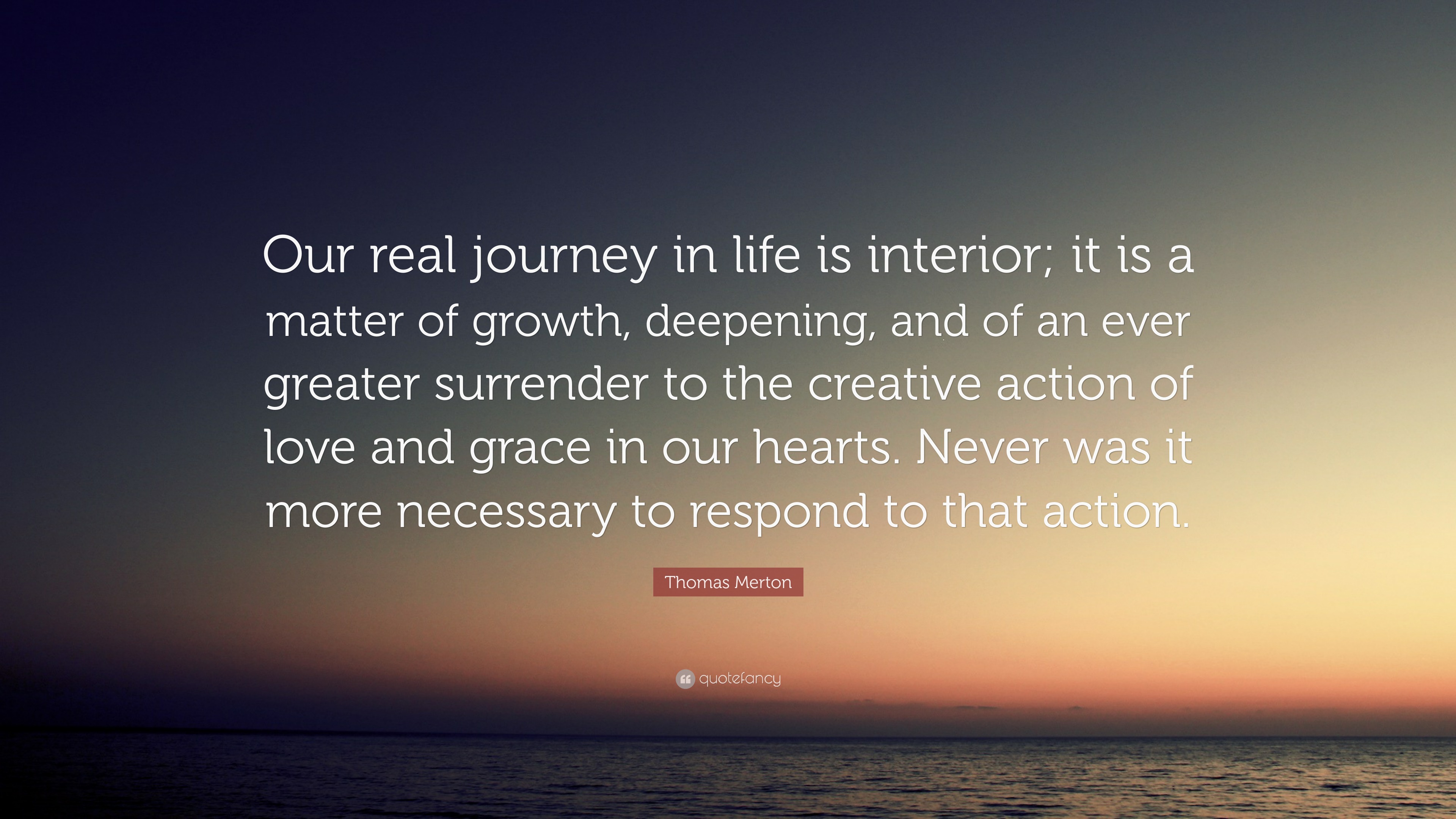 Thomas Merton Quote: “Our real journey in life is interior; it is a ...