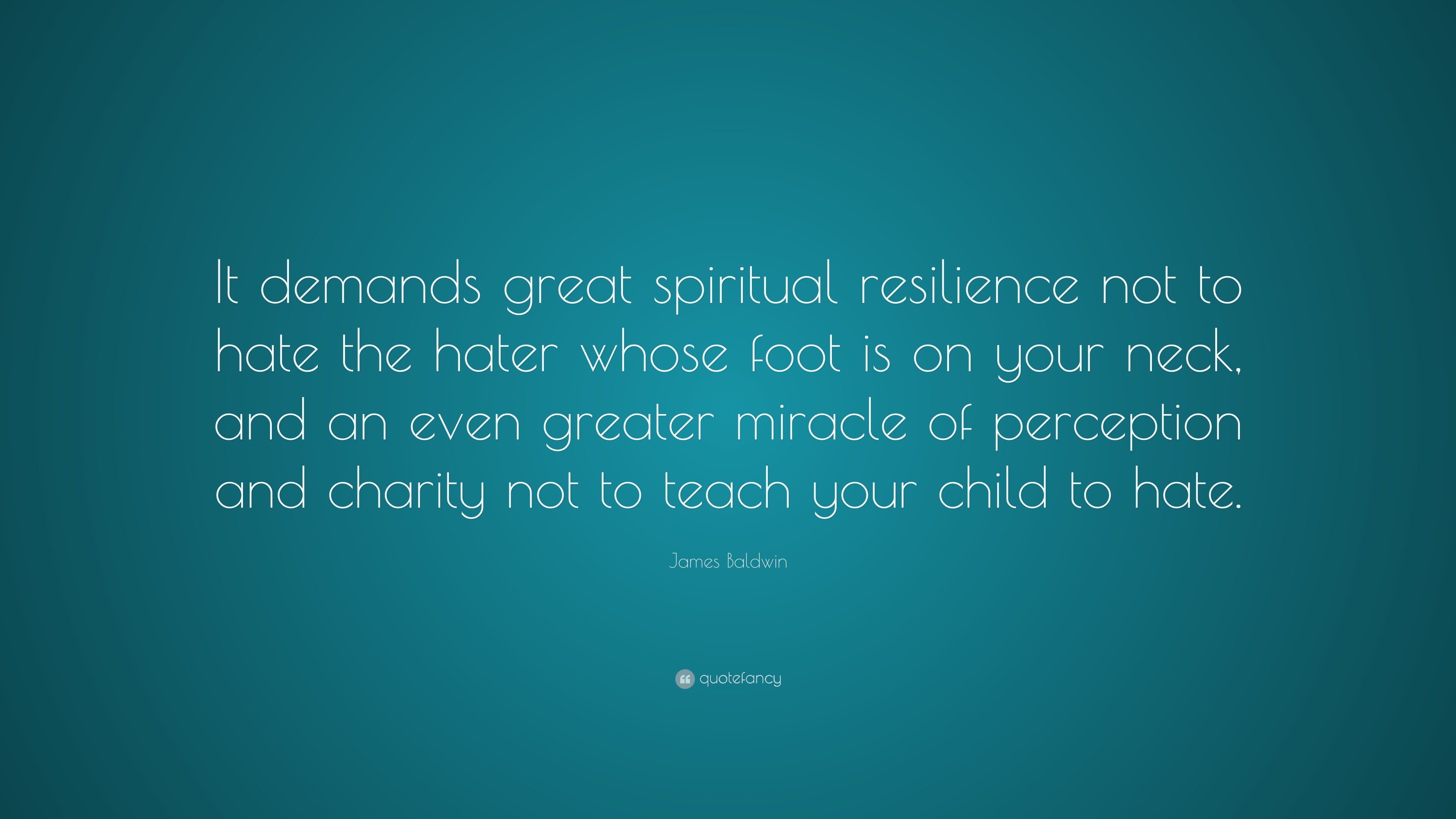 James Baldwin Quote: “It demands great spiritual resilience not to hate ...