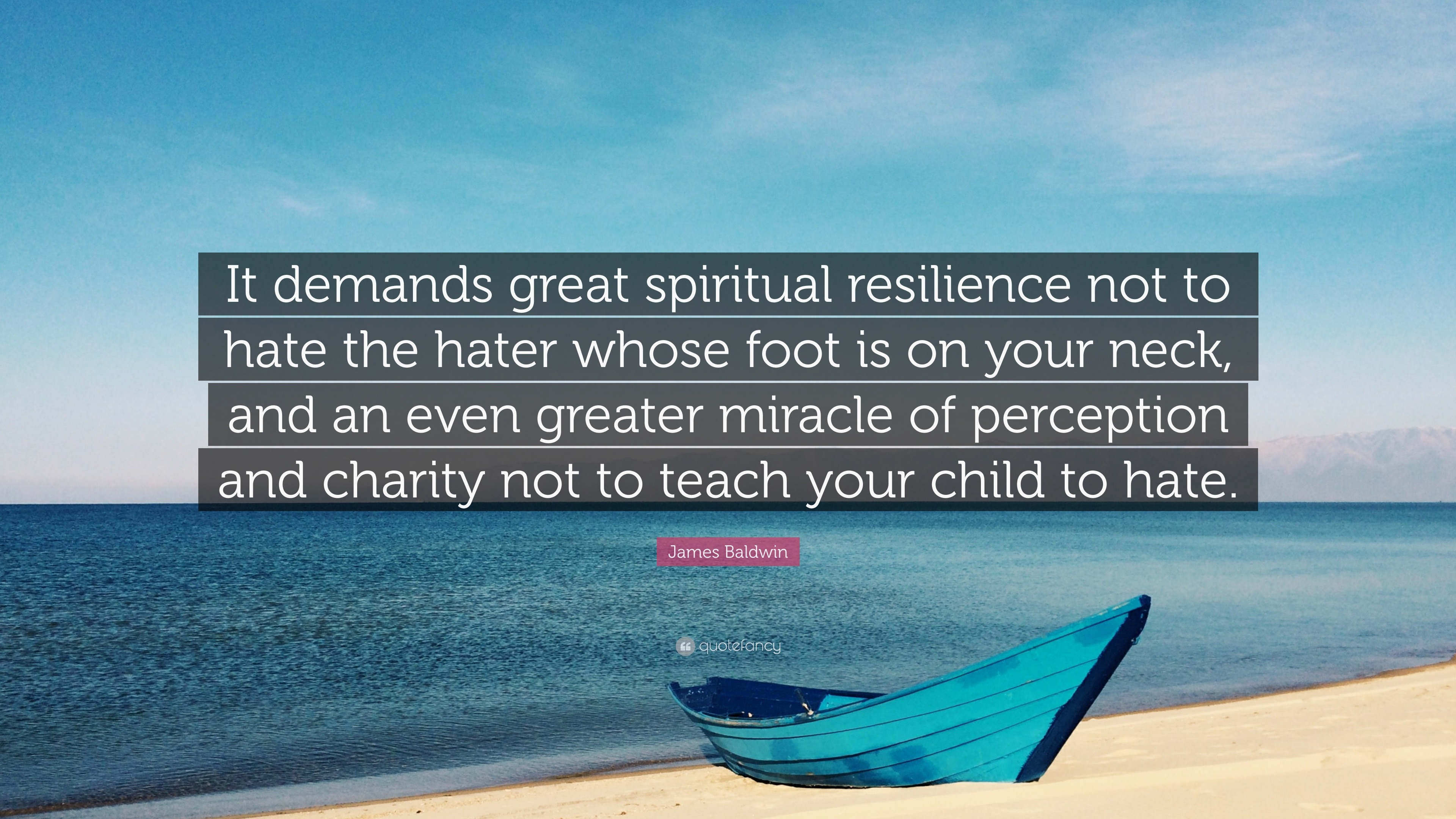 James Baldwin Quote: “It demands great spiritual resilience not to hate ...