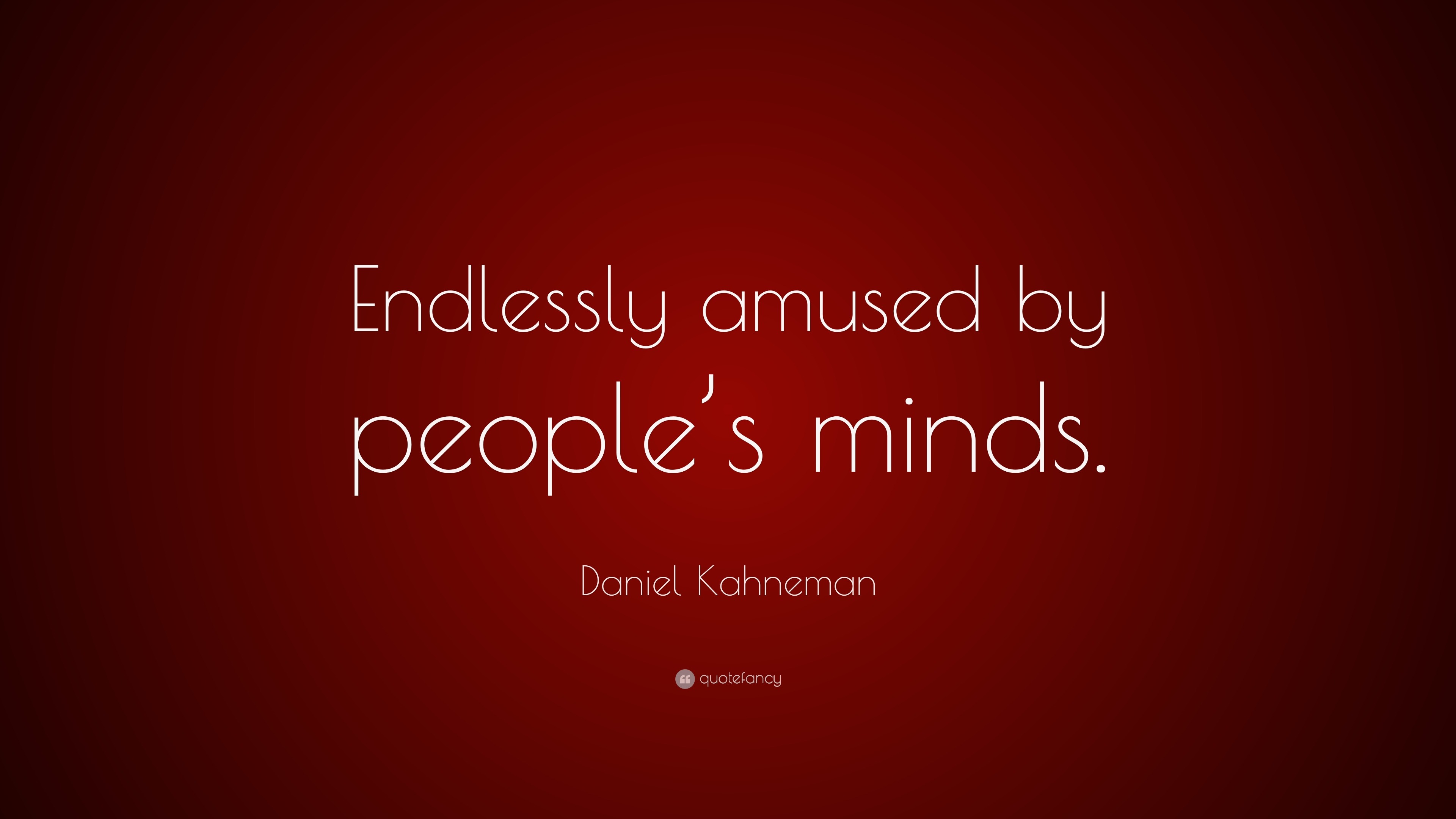 Daniel Kahneman Quote: “Endlessly amused by people’s minds.”