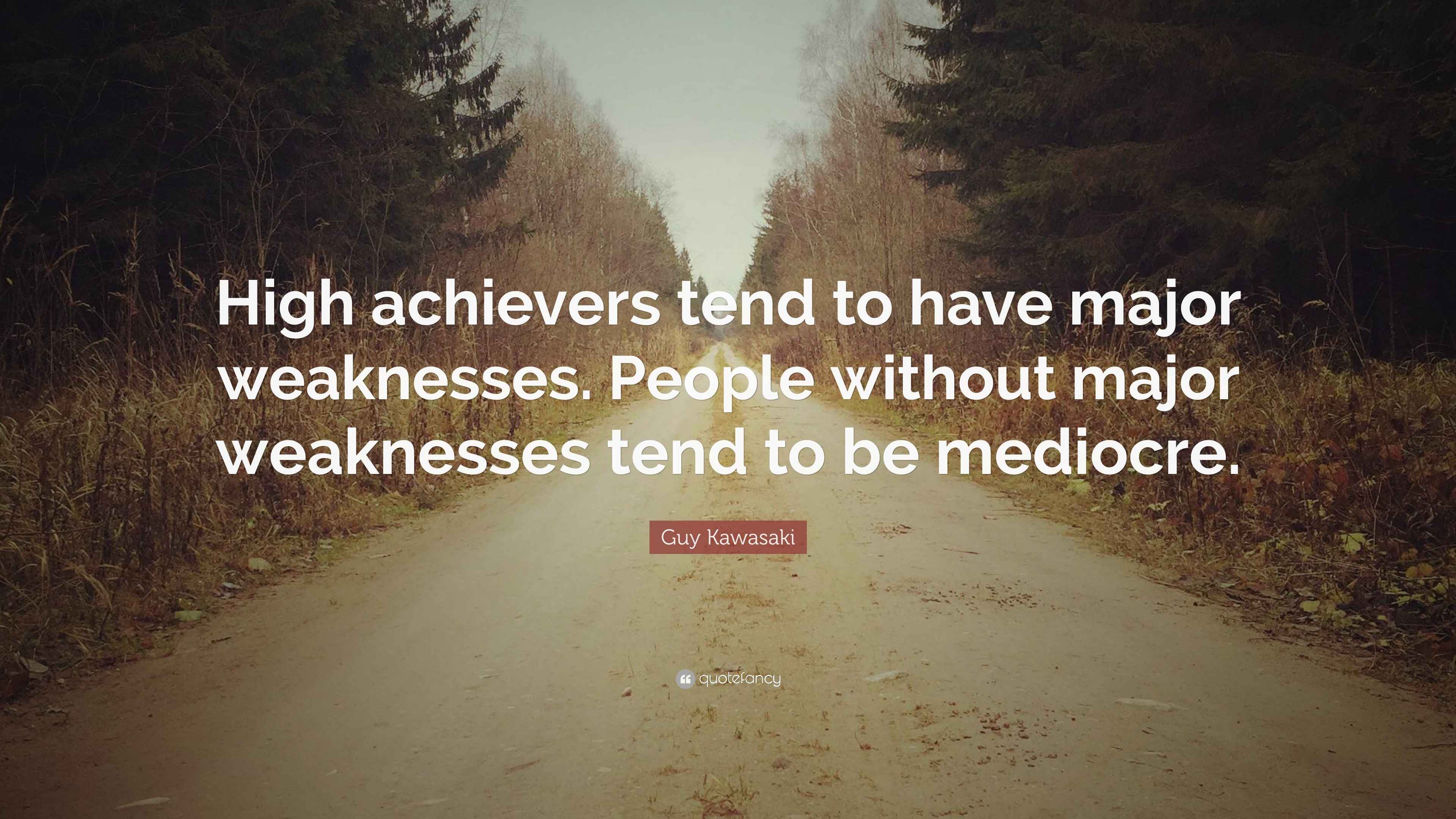 Guy Kawasaki Quote: “High achievers tend to have major weaknesses ...