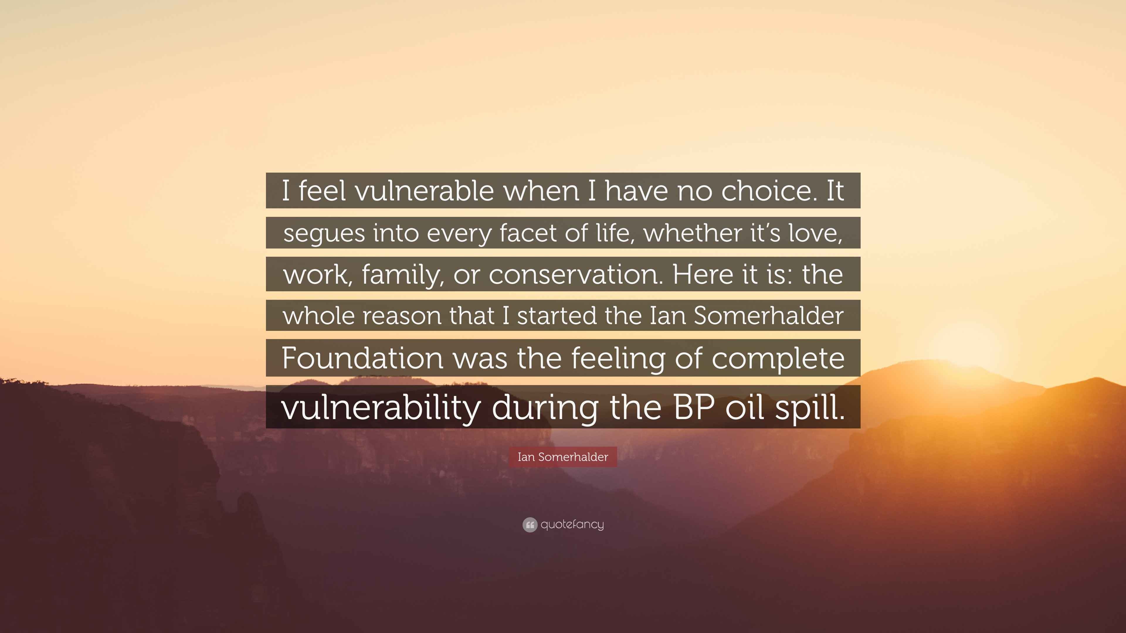 Ian Somerhalder Quote: “I feel vulnerable when I have no choice. It ...