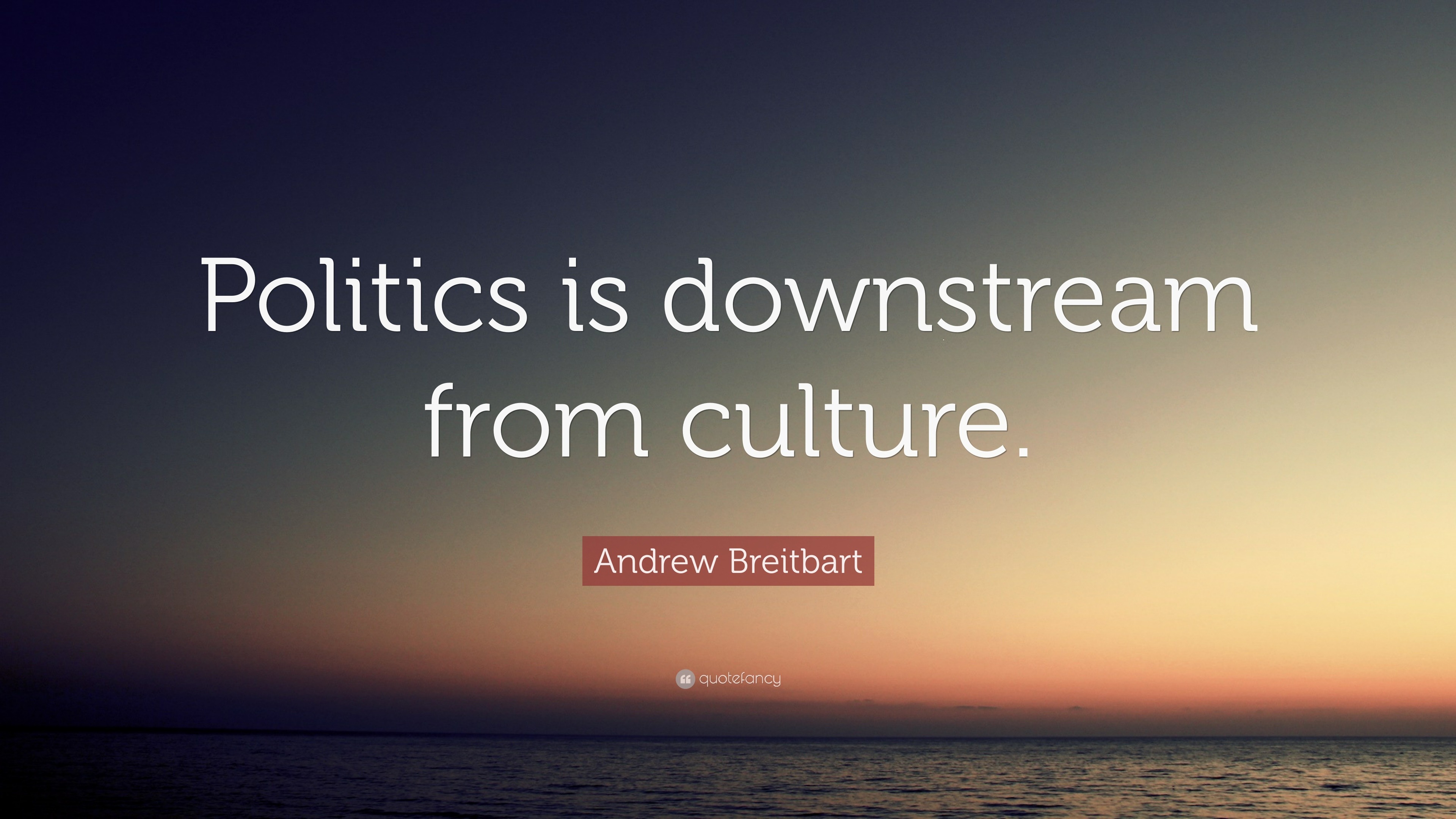 Andrew Breitbart Quote: “Politics is downstream from culture.”