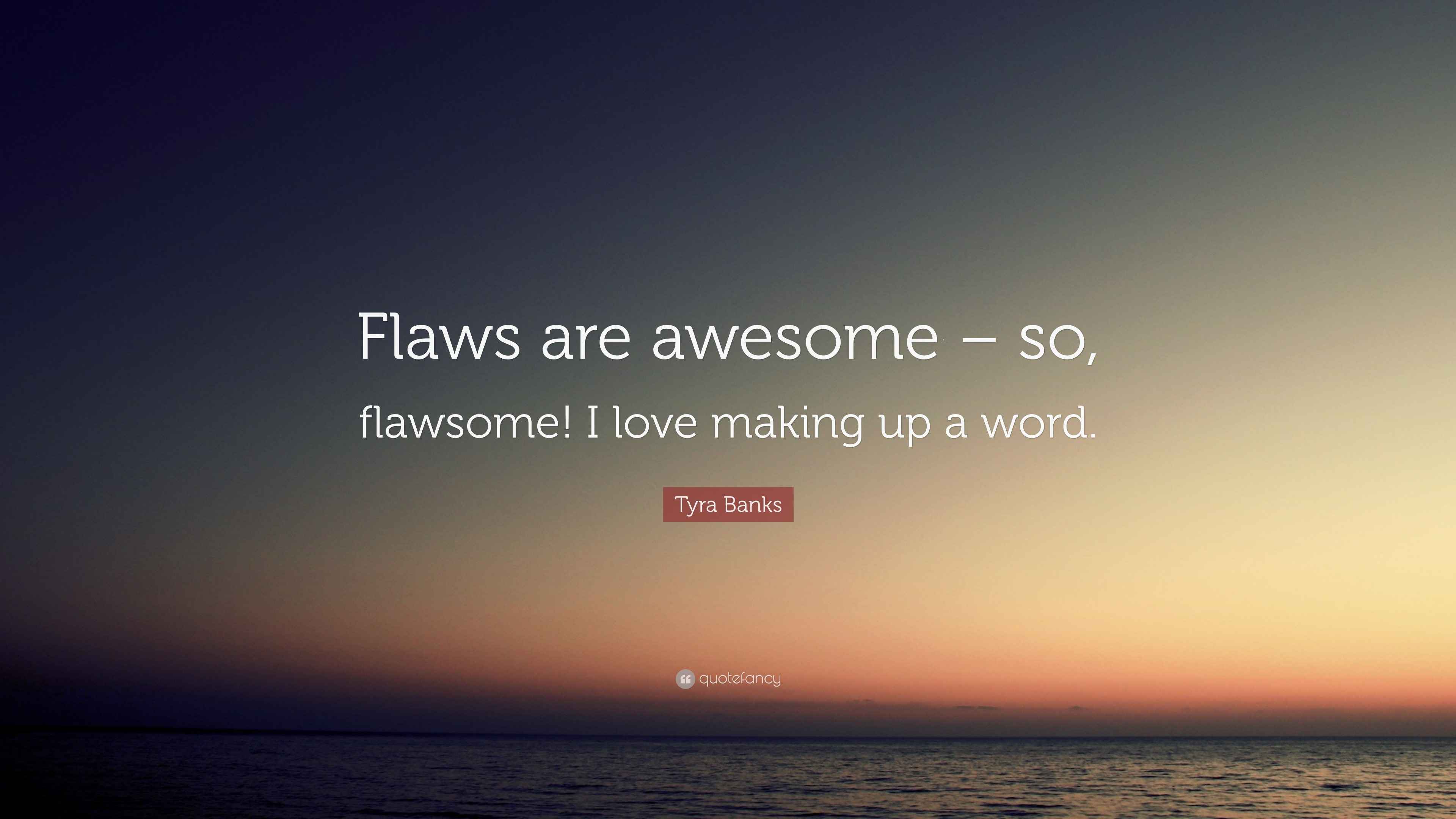 Tyra Banks Quote: “Flaws are awesome – so, flawsome! I love making up a ...
