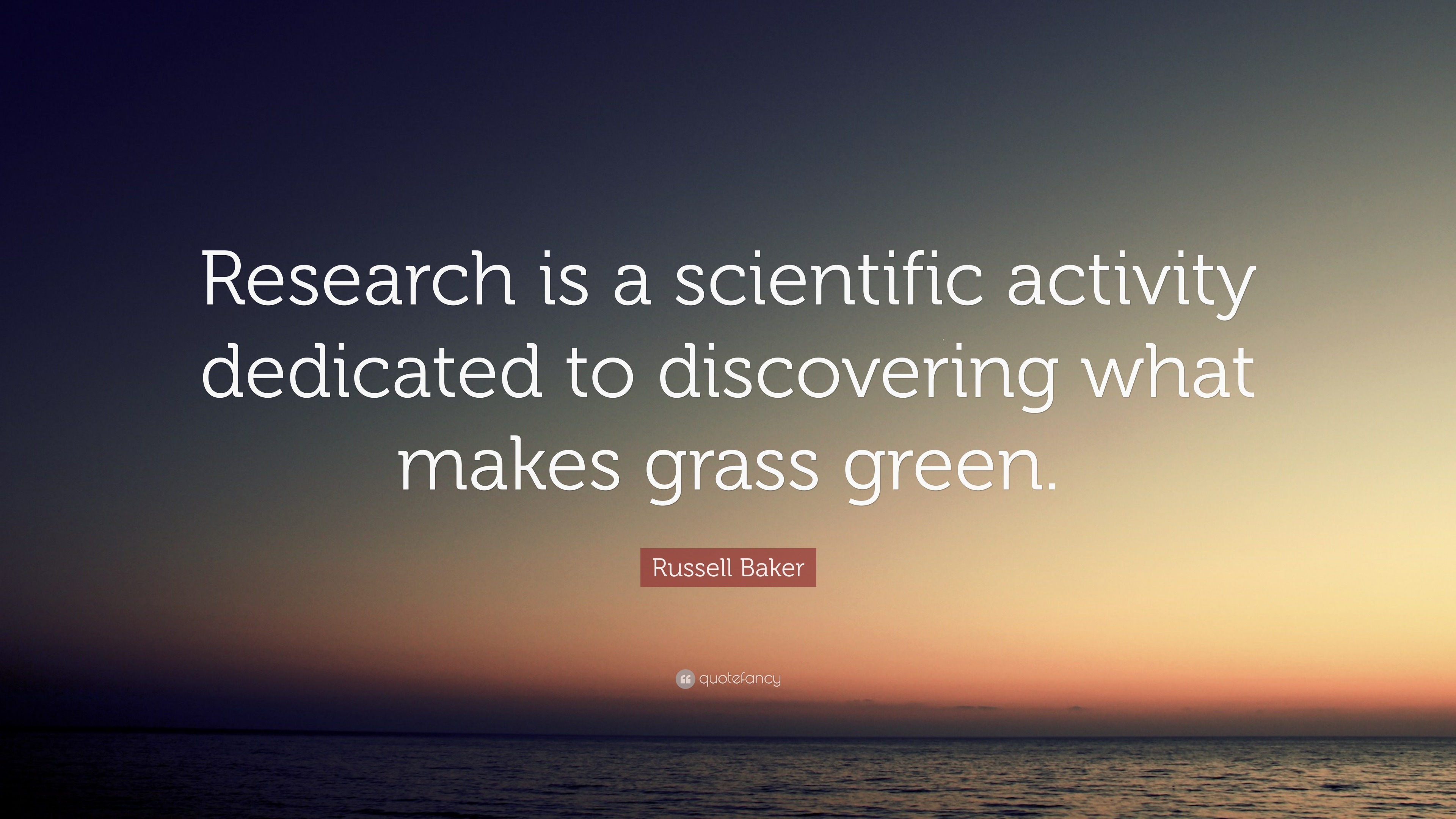 Russell Baker Quote: “Research is a scientific activity dedicated to ...