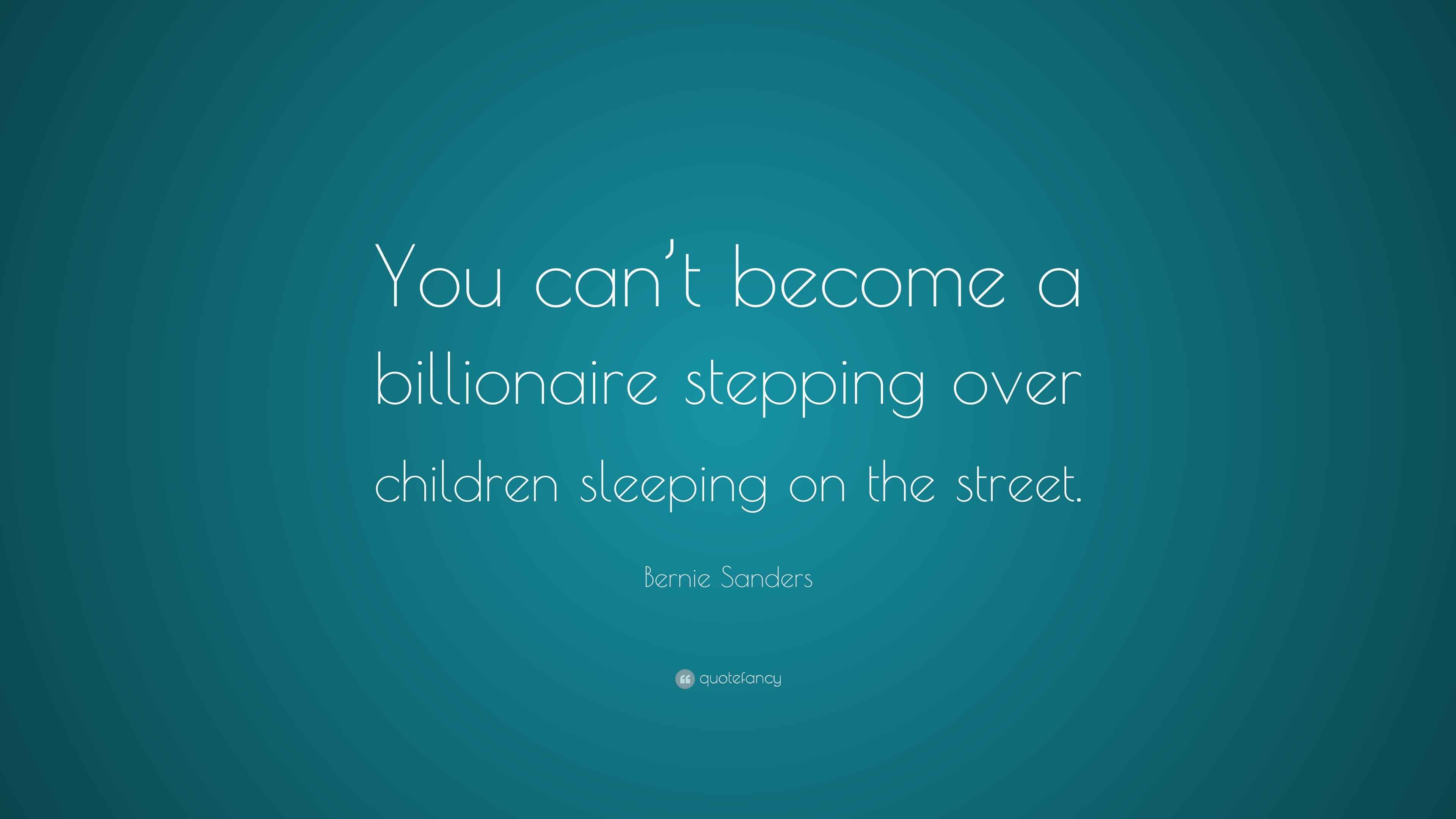 Bernie Sanders Quote: “You can’t become a billionaire stepping over ...