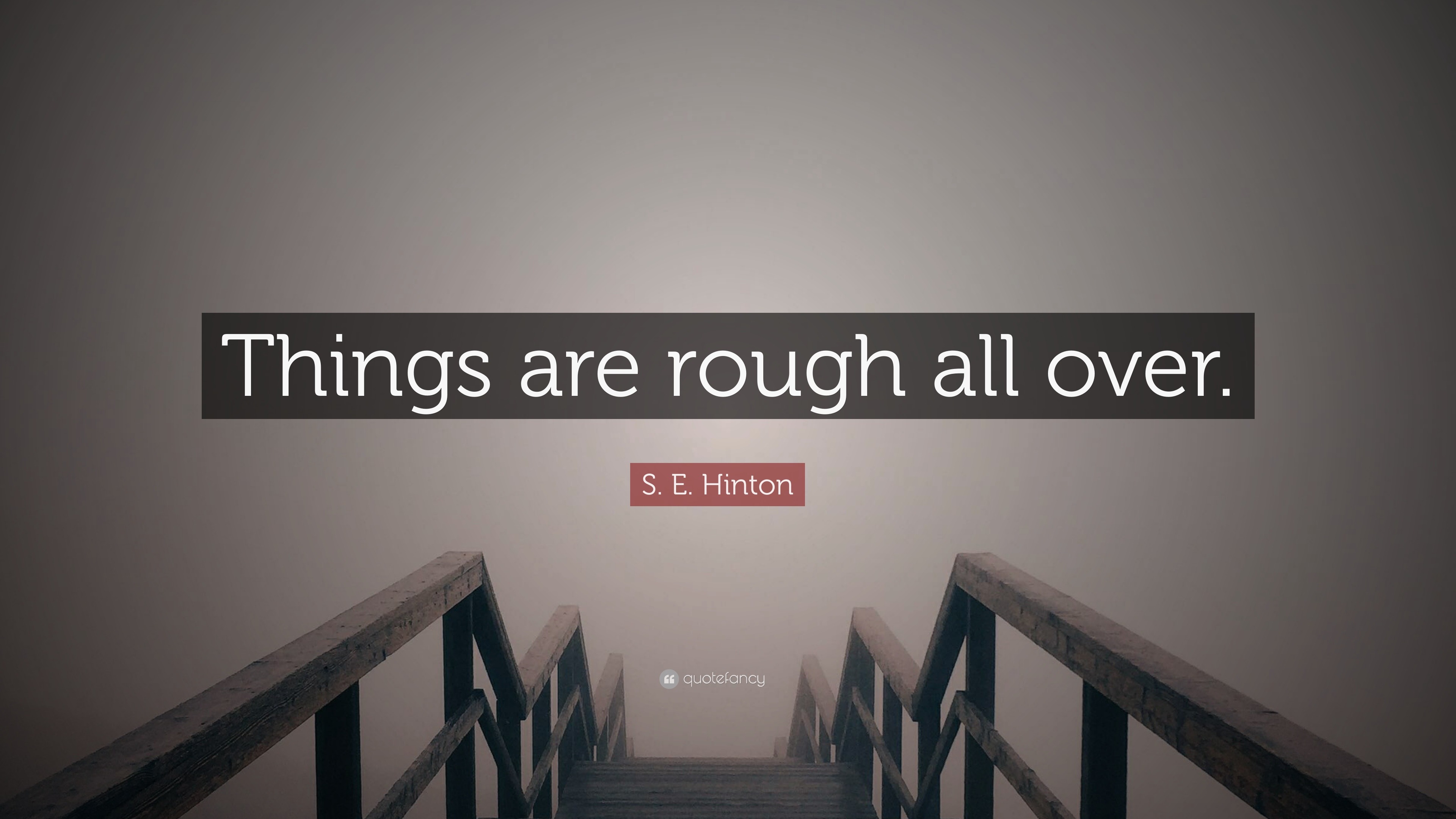 S. E. Hinton Quote: “Things are rough all over.”