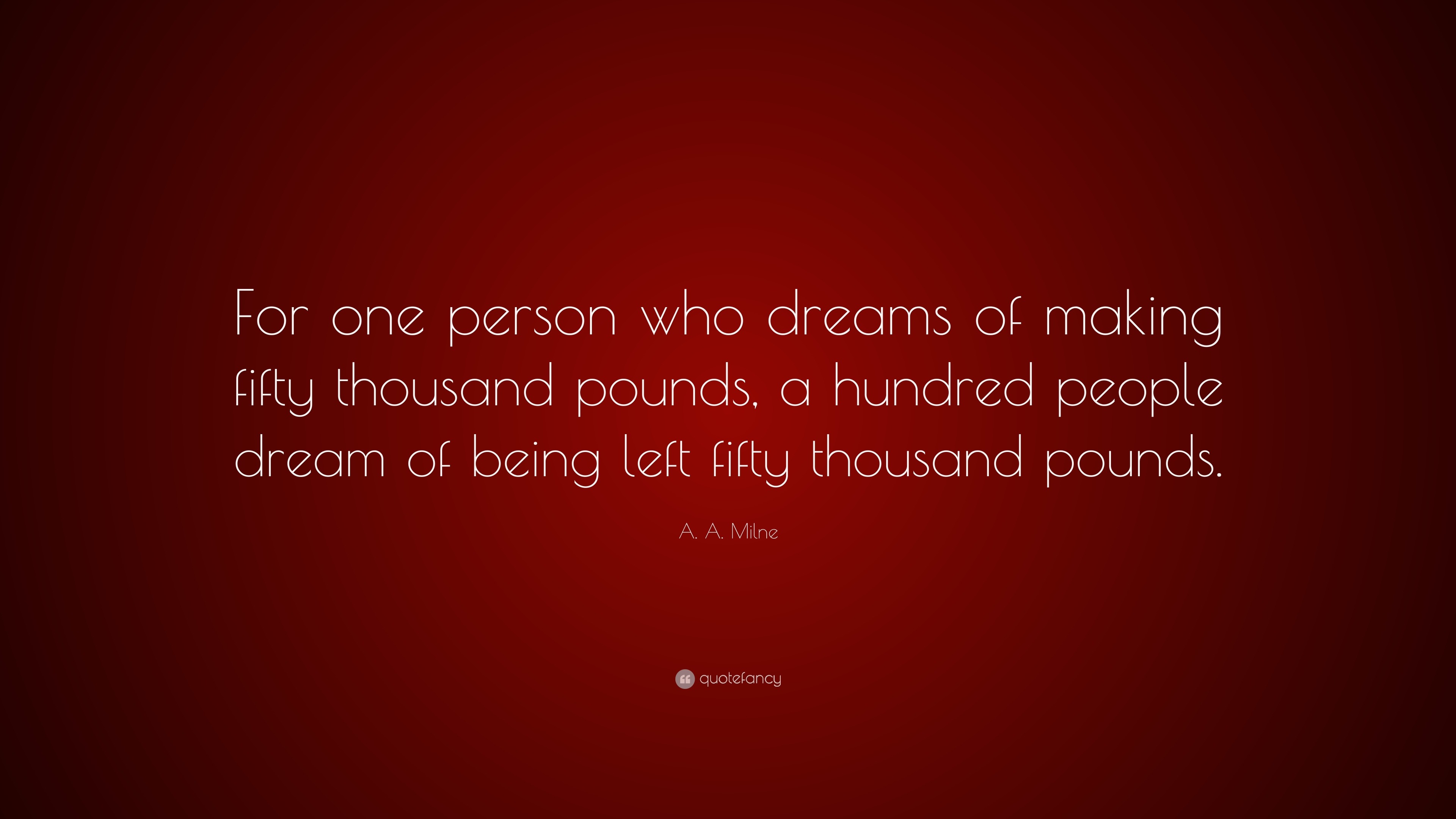 A. A. Milne Quote: “For one person who dreams of making fifty thousand ...