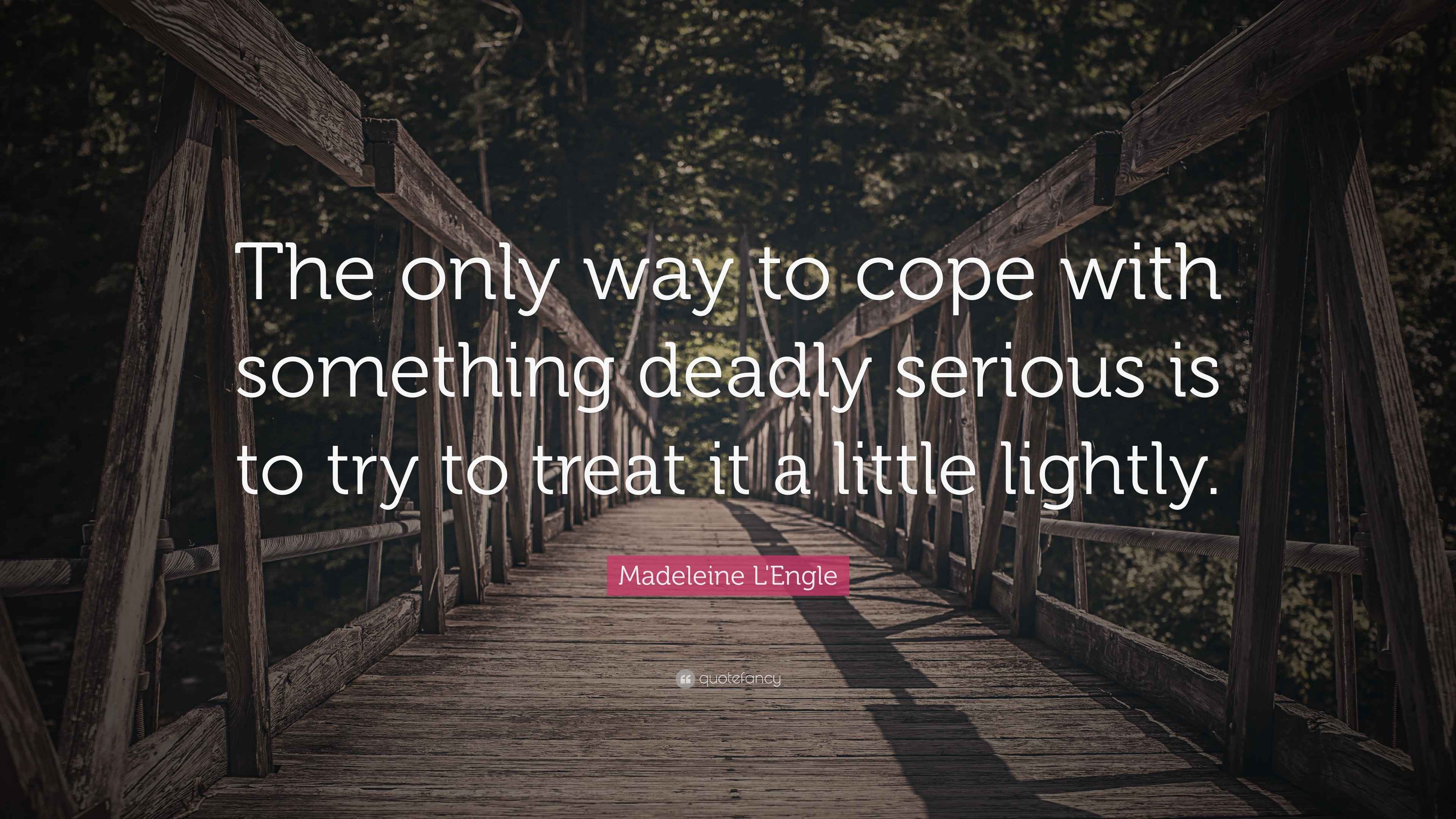Madeleine L'Engle Quote: “The only way to cope with something deadly ...