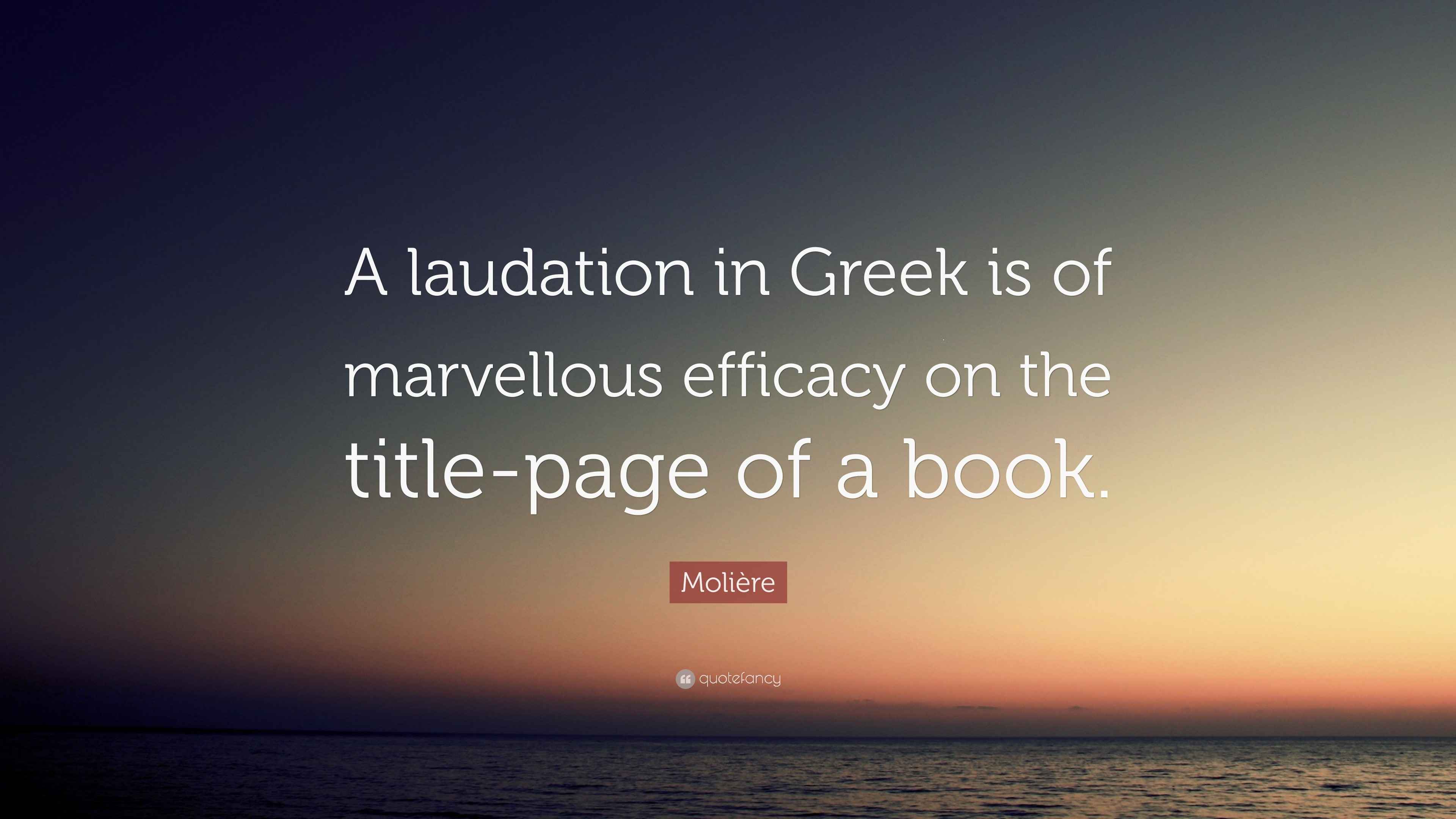 Molière Quote: “A laudation in Greek is of marvellous efficacy on the ...