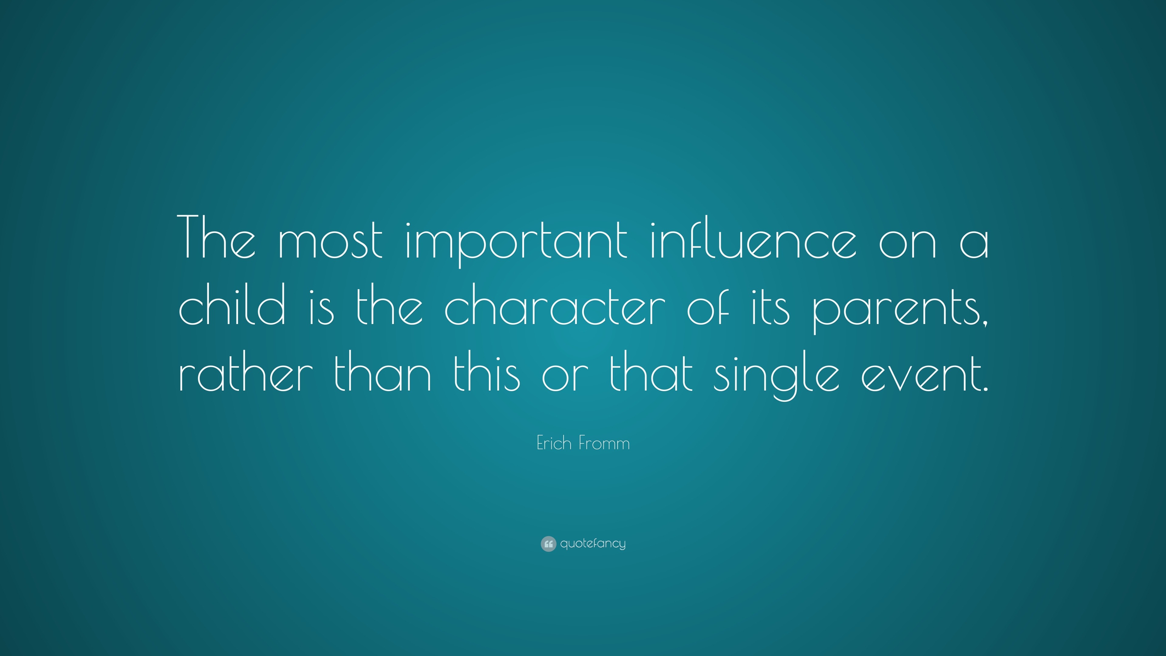 Erich Fromm Quote: “The most important influence on a child is the ...