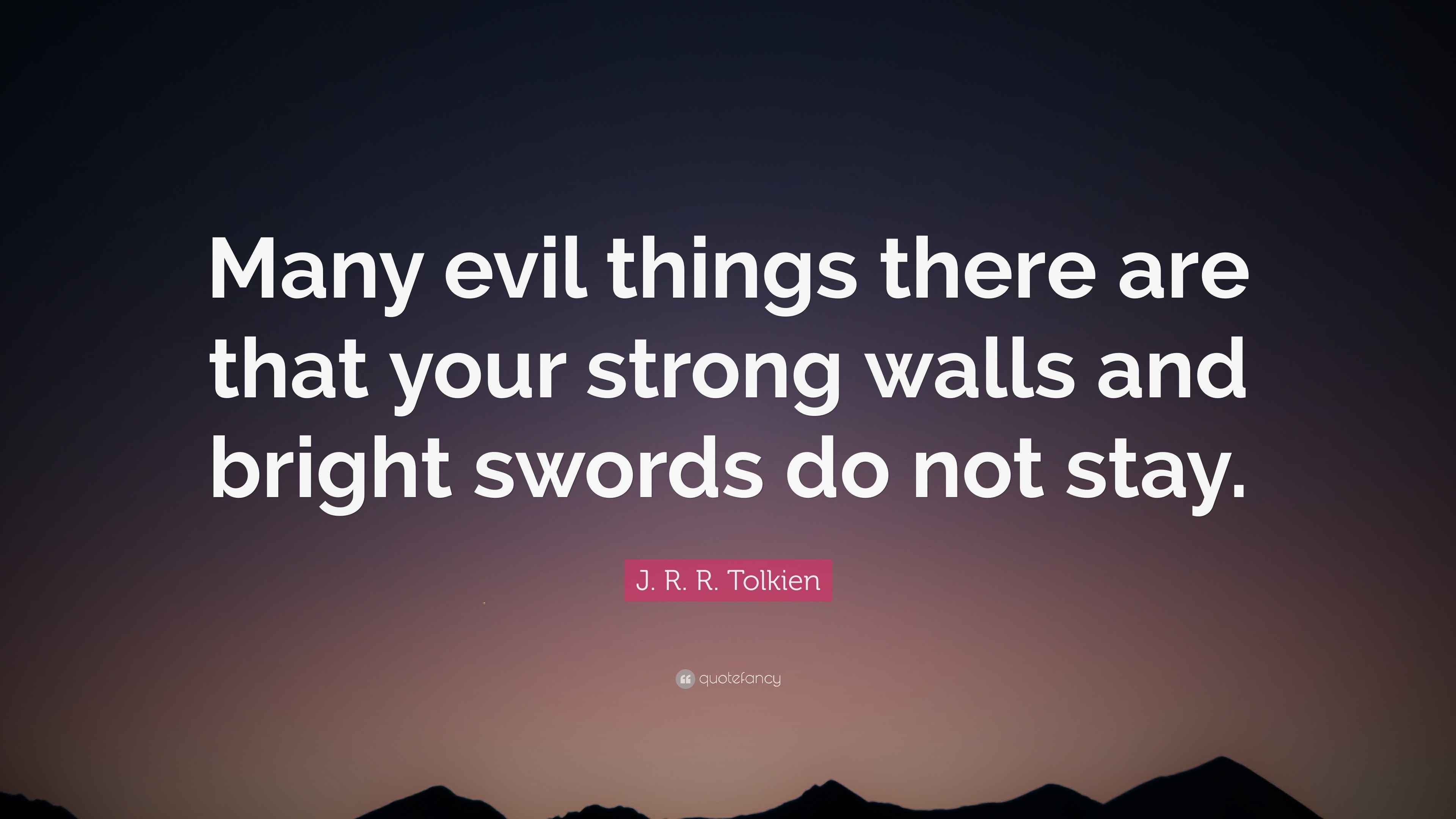 J. R. R. Tolkien Quote: “Many evil things there are that your strong ...