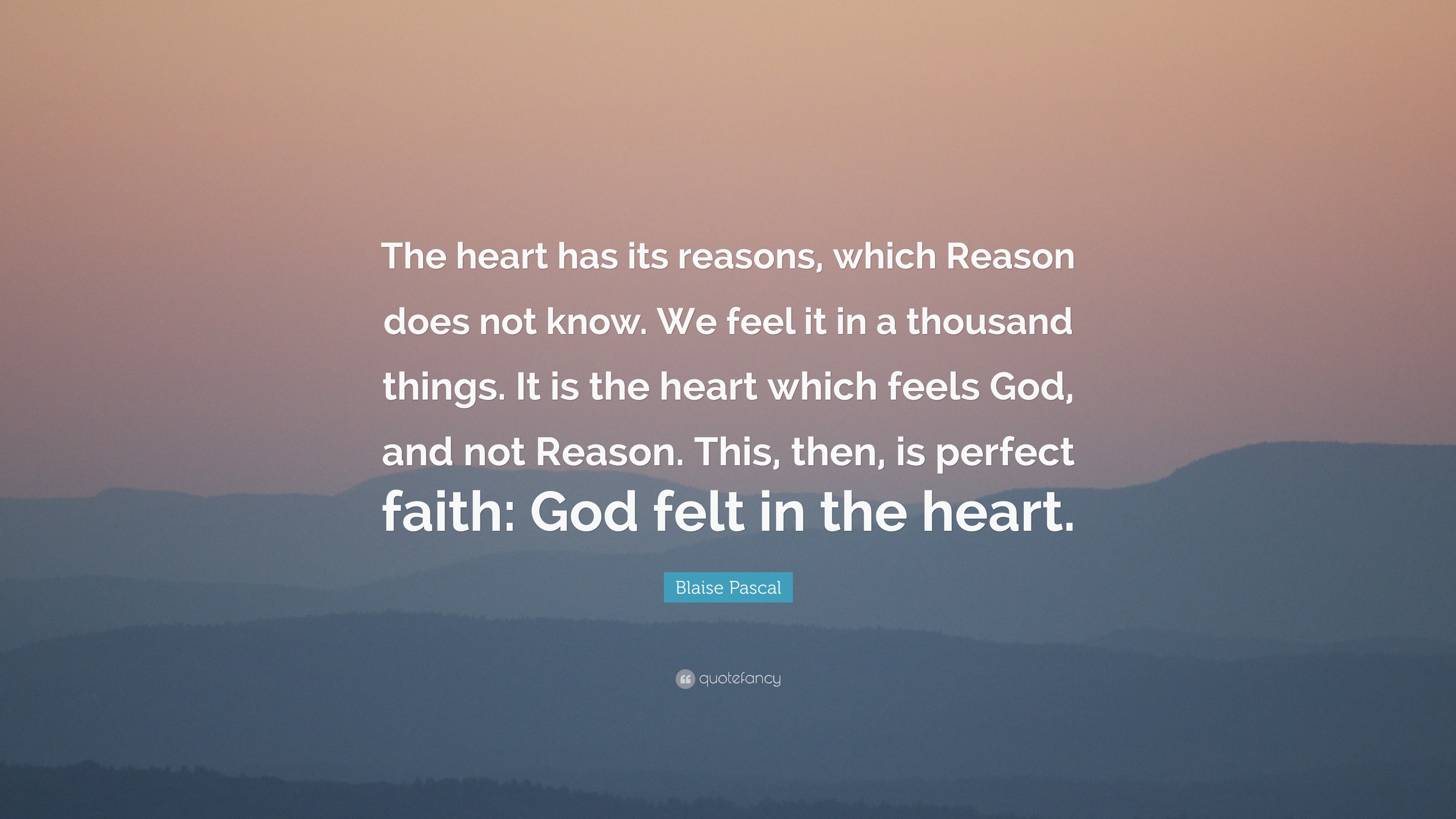 Blaise Pascal Quote: “The heart has its reasons, which Reason does not ...
