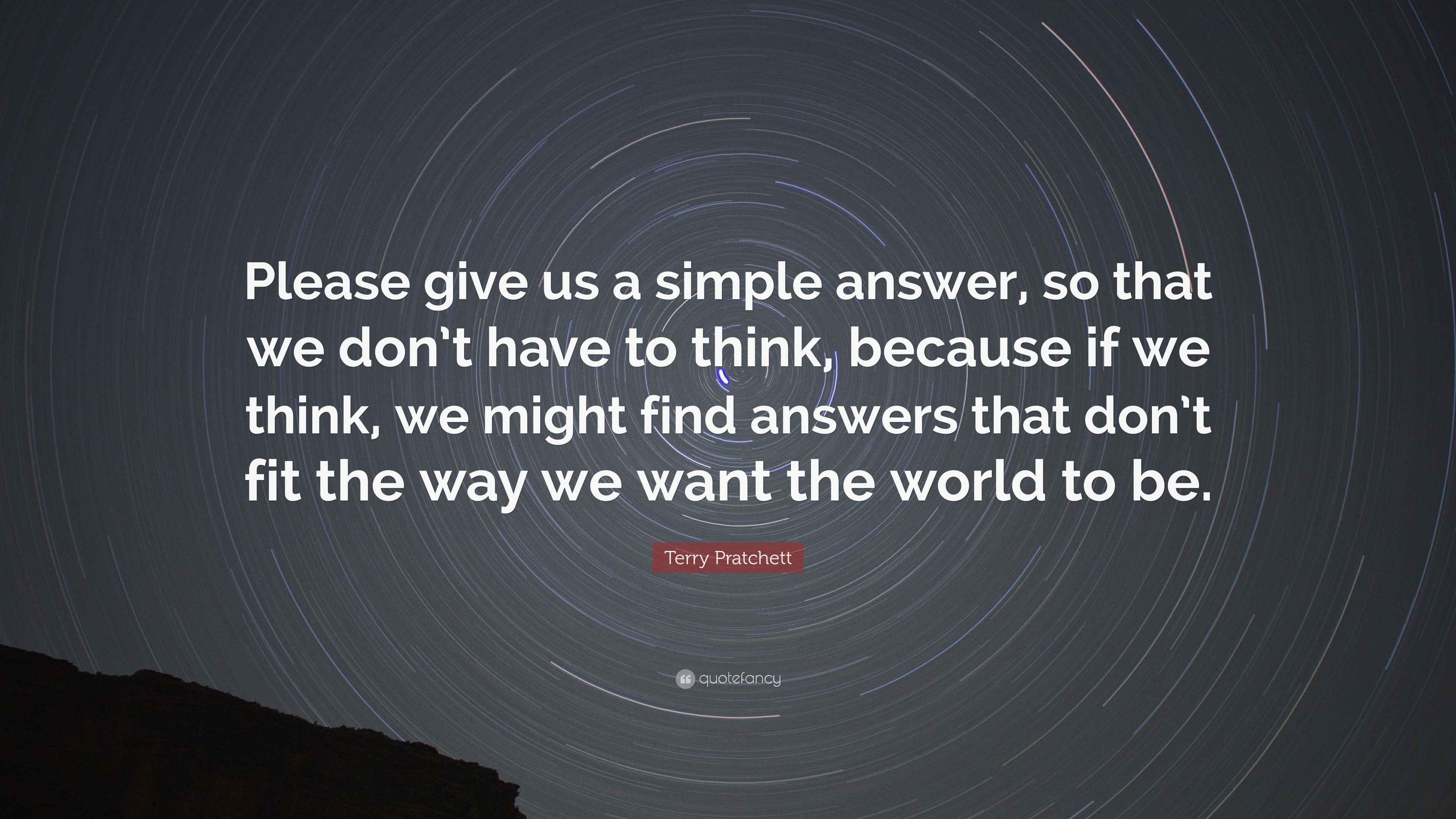 Terry Pratchett Quote: “Please give us a simple answer, so that we don ...
