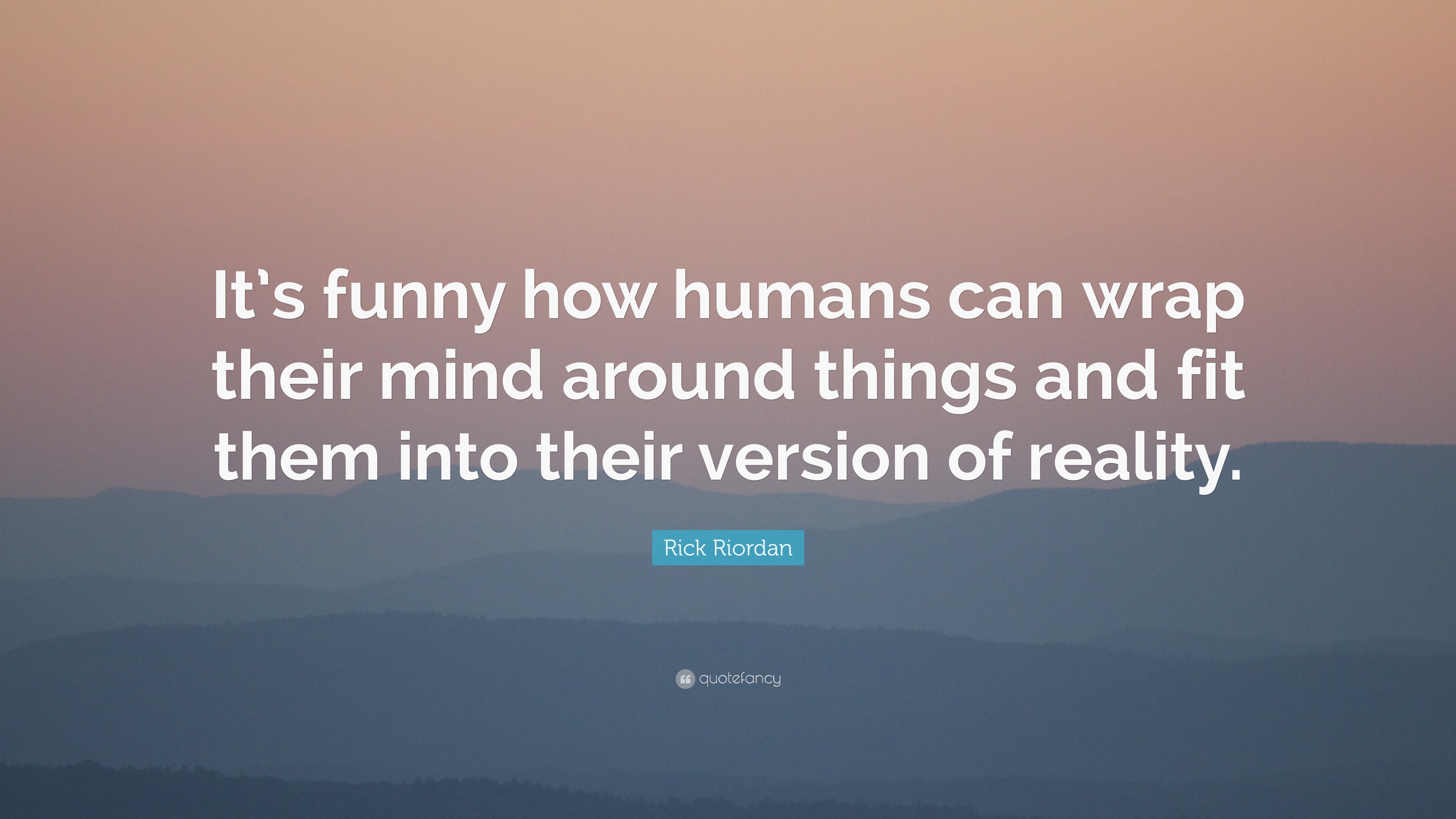 Rick Riordan Quote: “It’s funny how humans can wrap their mind around ...