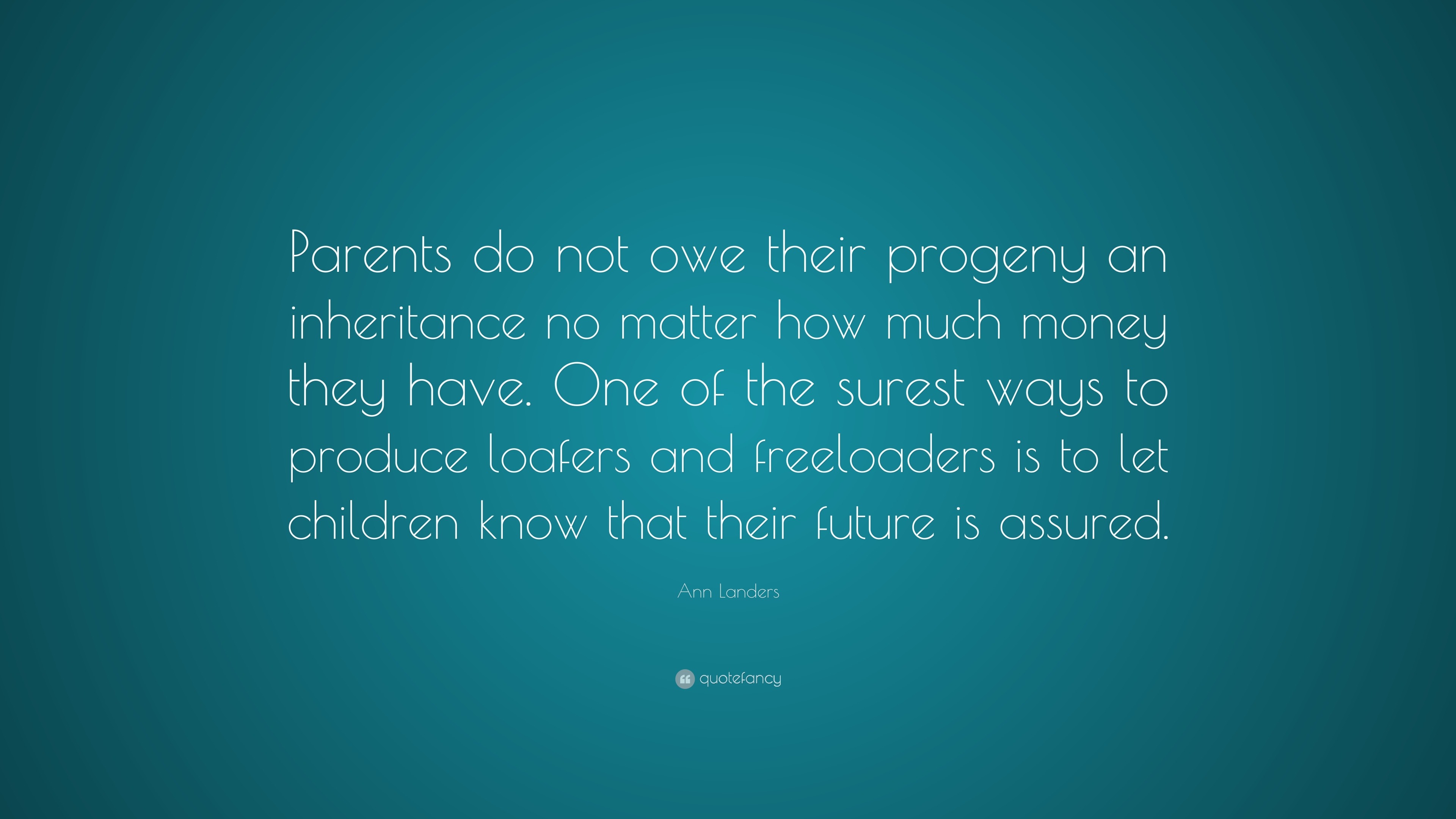 Ann Landers Quote: “Parents do not owe their progeny an inheritance no ...